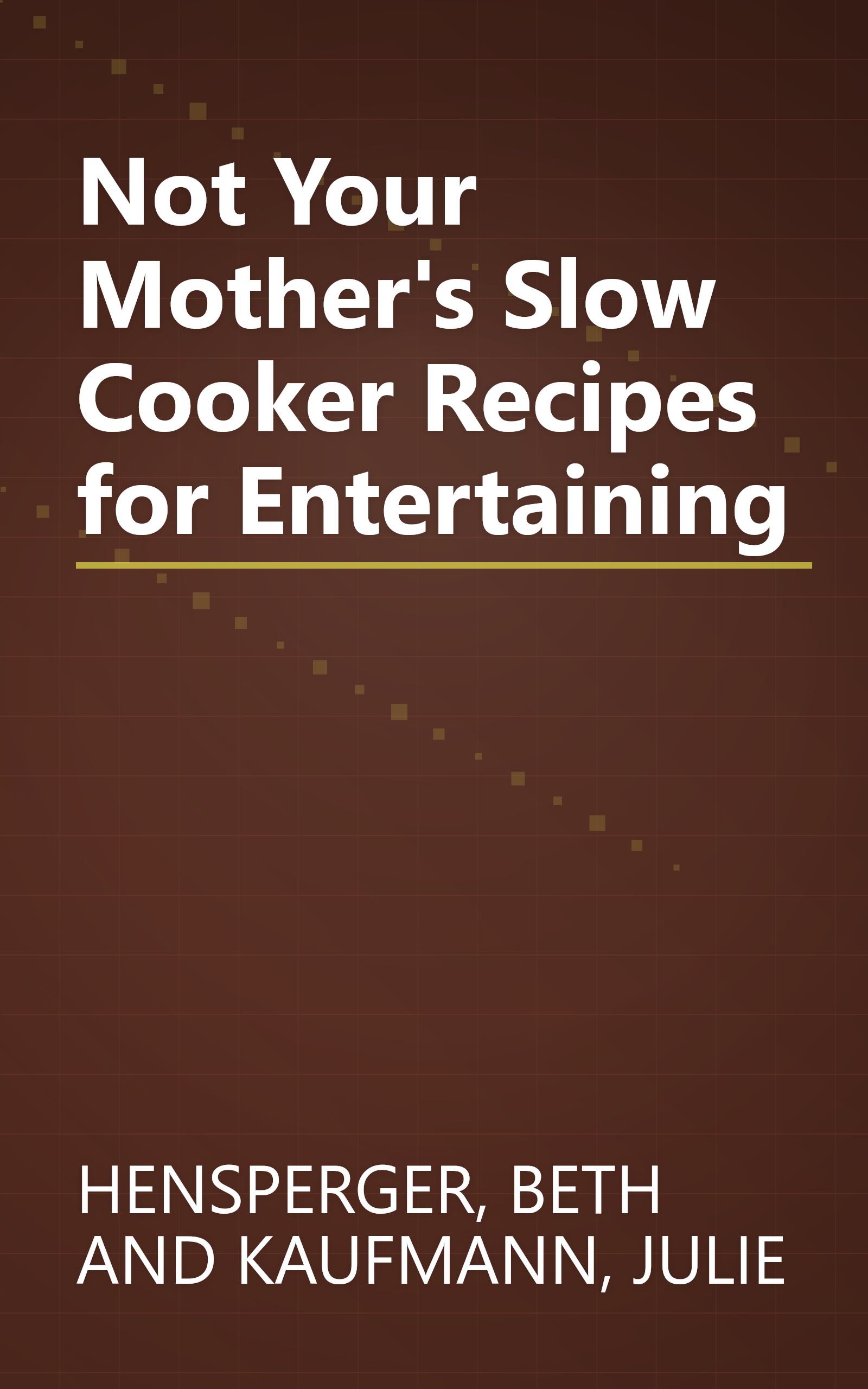 Not Your Mother's Slow Cooker Recipes for Entertaining book cover