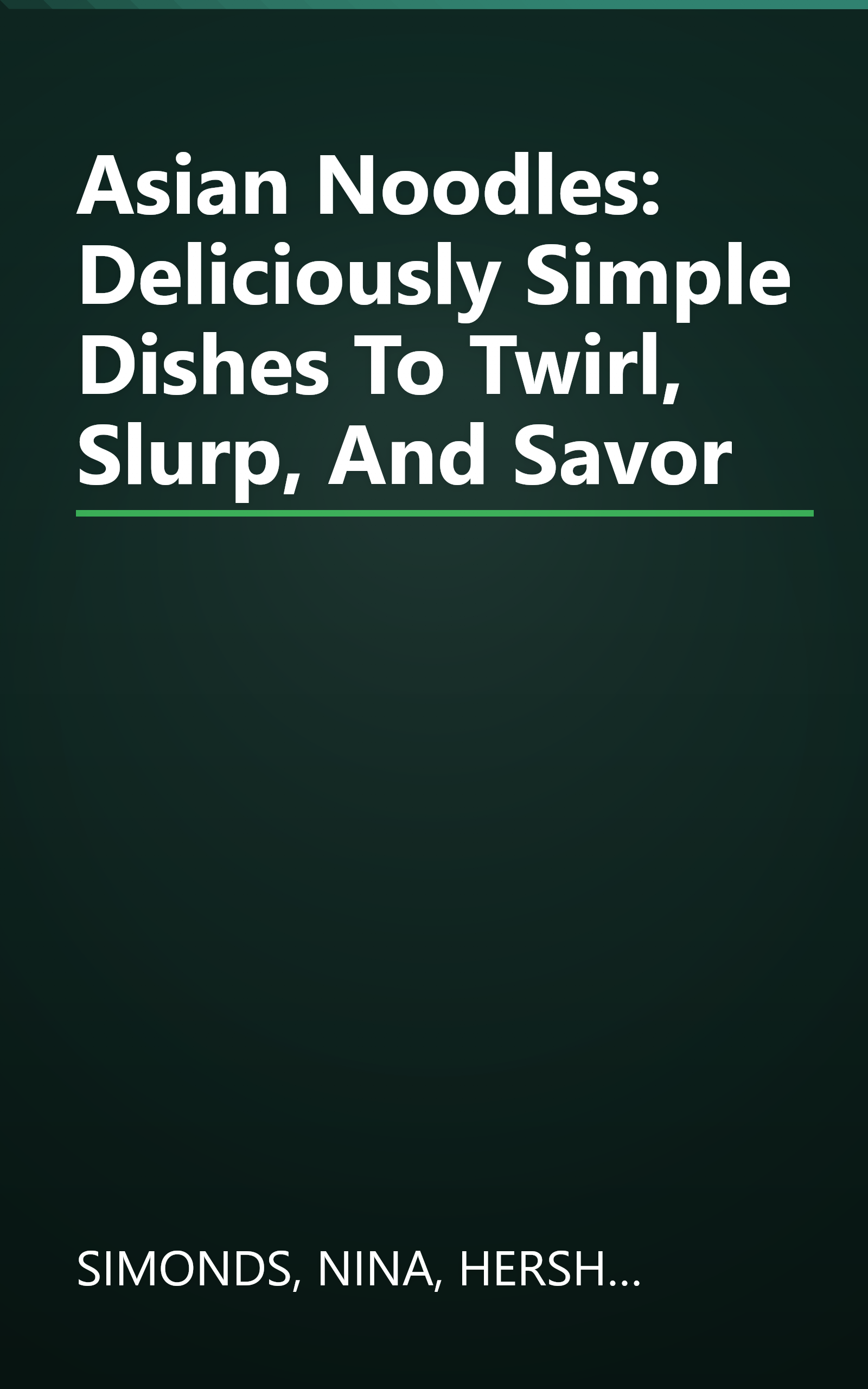 Asian Noodles: Deliciously Simple Dishes To Twirl, Slurp, And Savor book cover