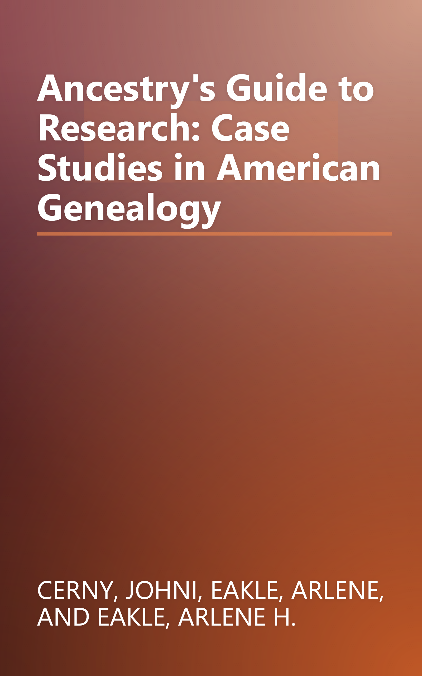 Ancestry's Guide to Research: Case Studies in American Genealogy book cover