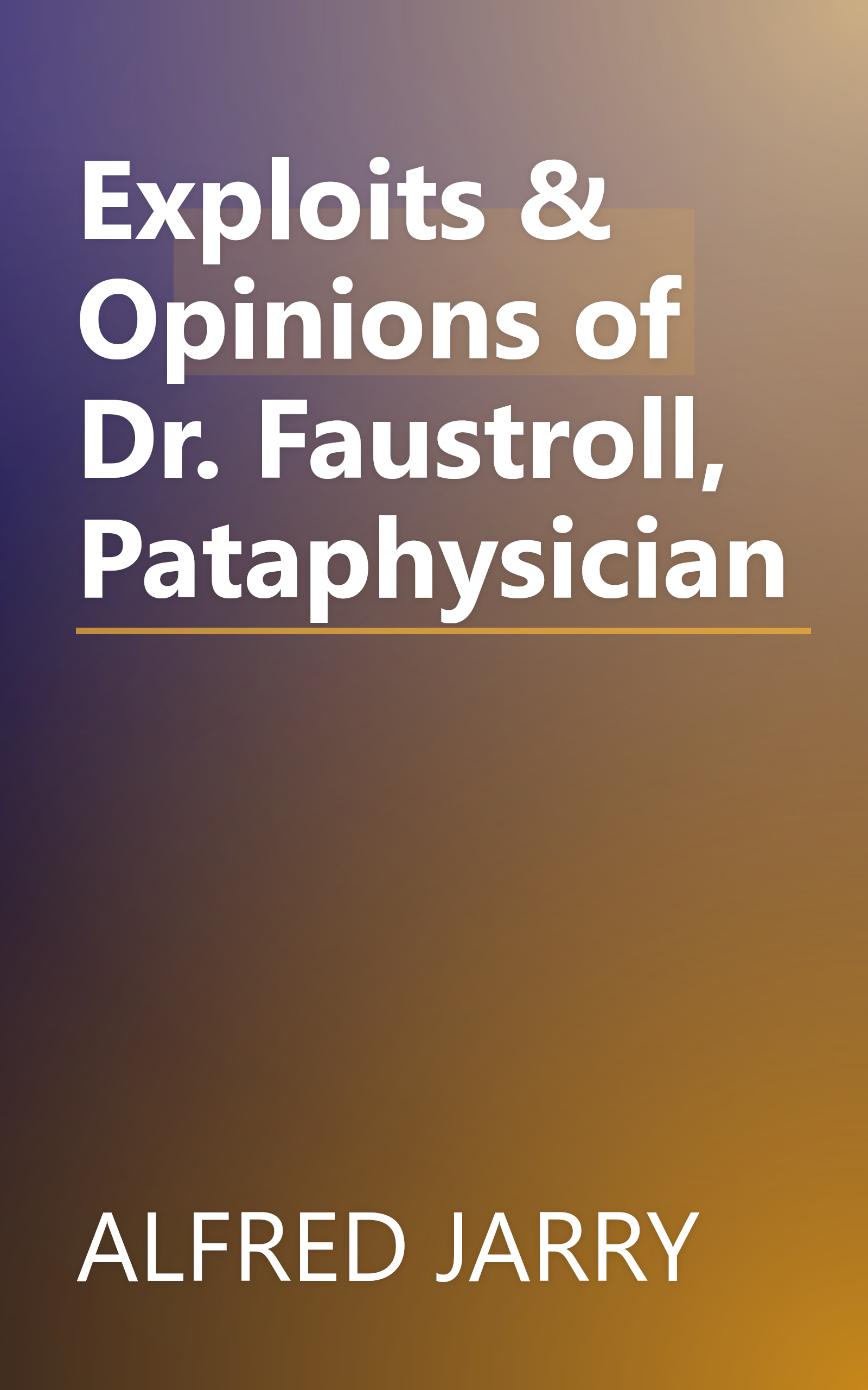 Exploits & Opinions of Dr. Faustroll, Pataphysician book cover