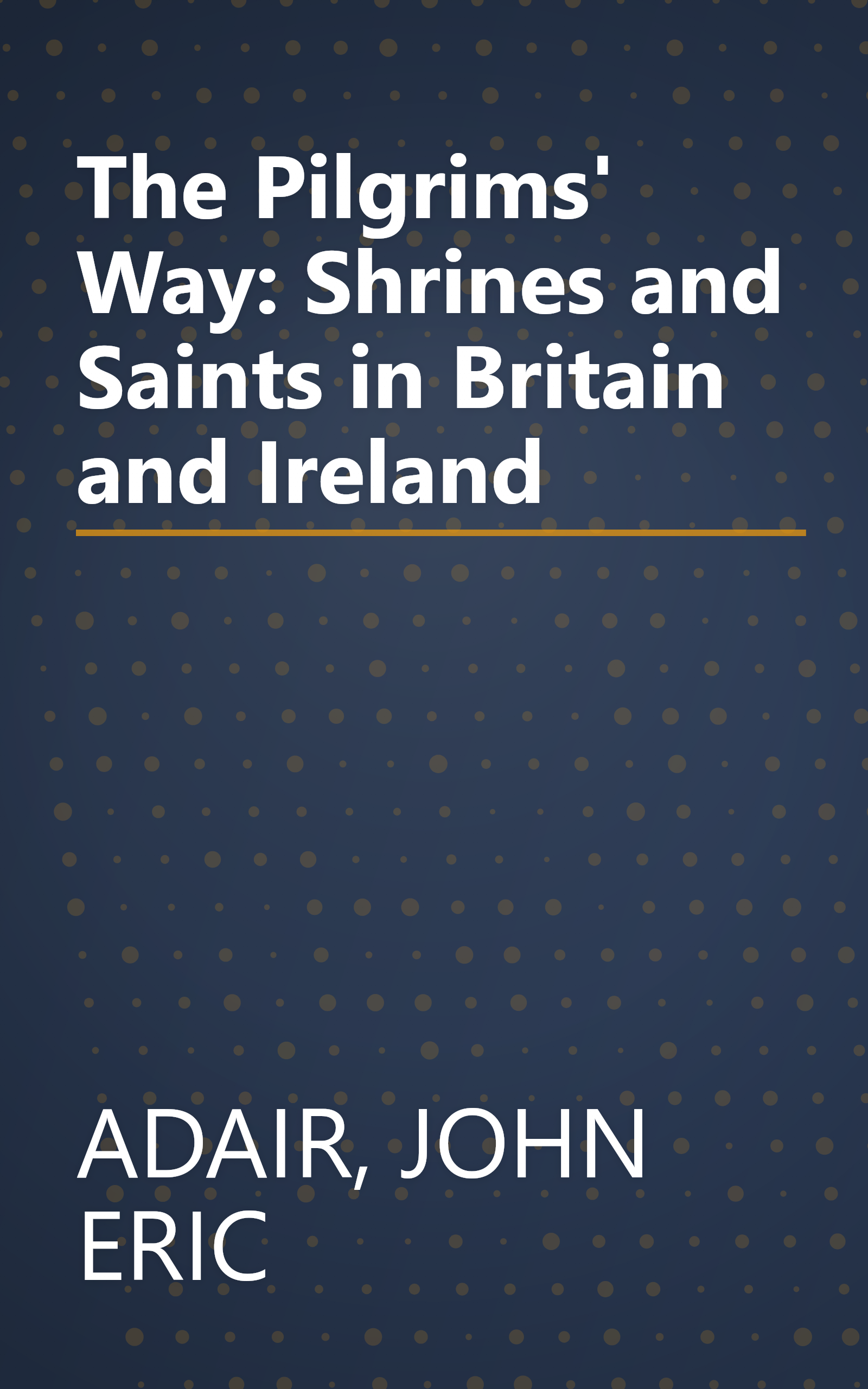 The Pilgrims' Way: Shrines and Saints in Britain and Ireland book cover