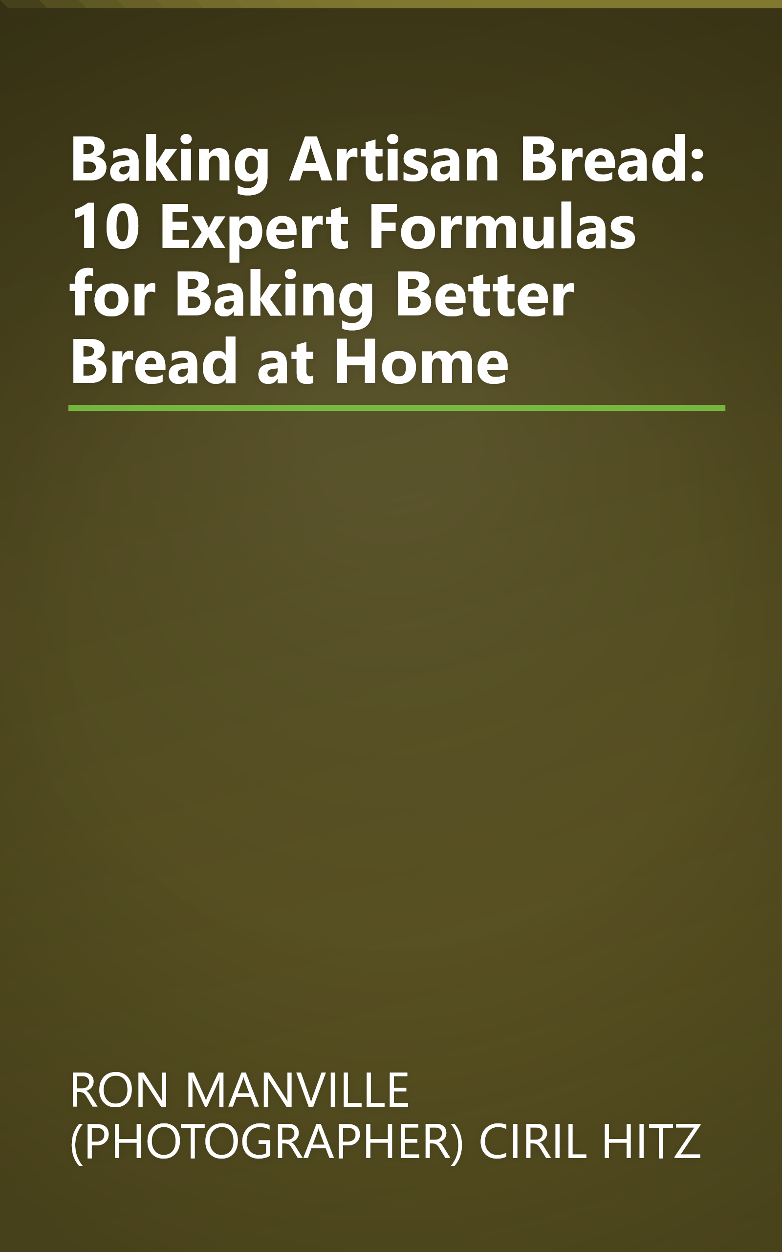 Baking Artisan Bread: 10 Expert Formulas for Baking Better Bread at Home book cover