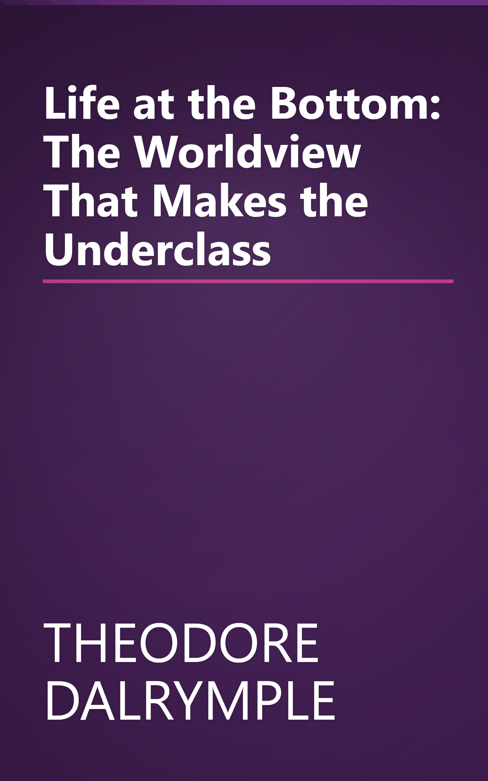 Life at the Bottom: The Worldview That Makes the Underclass book cover