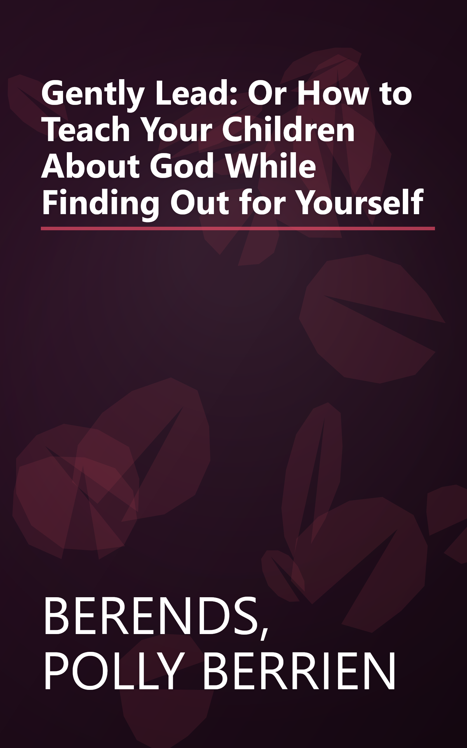 Gently Lead: Or How to Teach Your Children About God While Finding Out for Yourself book cover