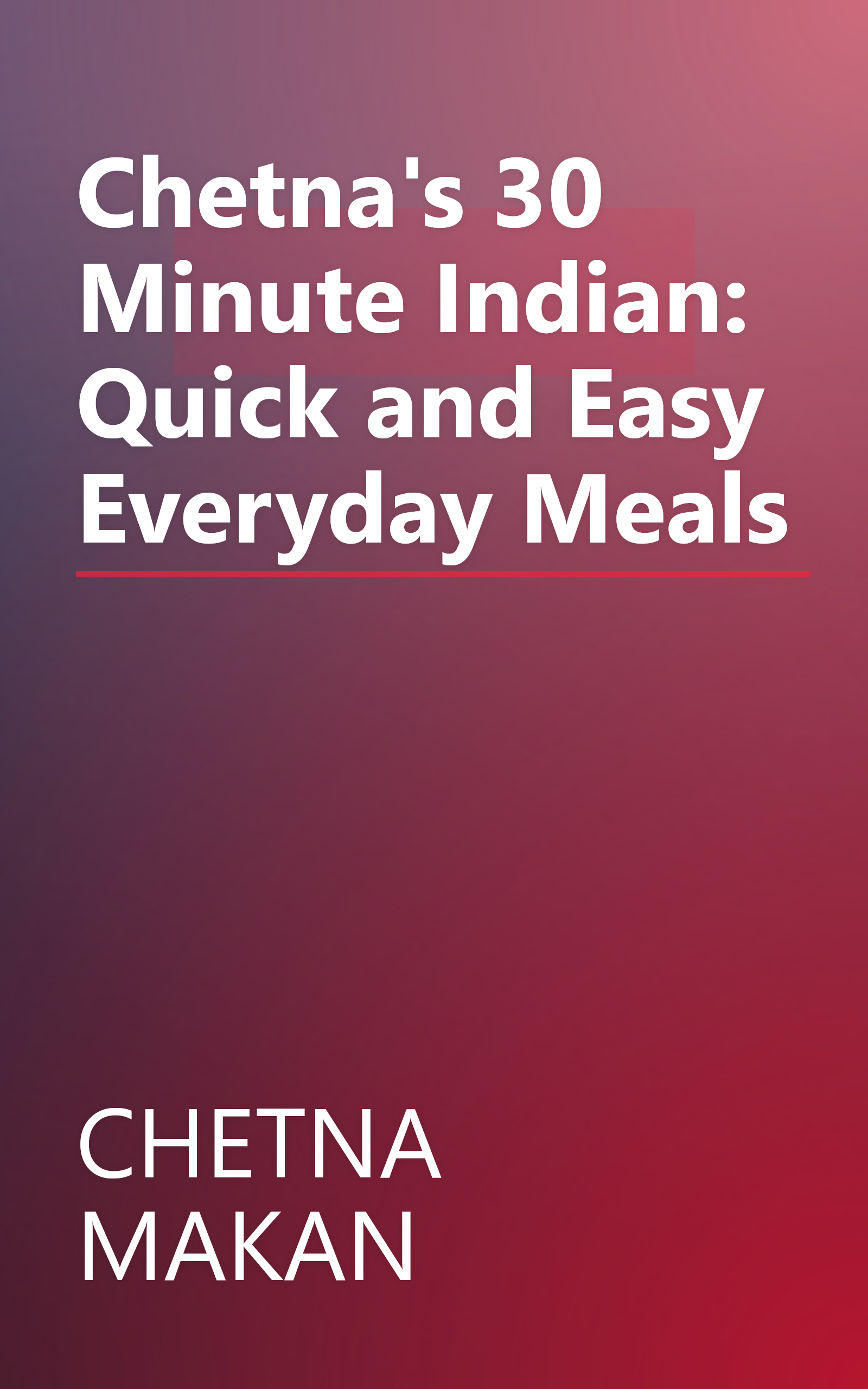 Chetna's 30 Minute Indian: Quick and Easy Everyday Meals book cover