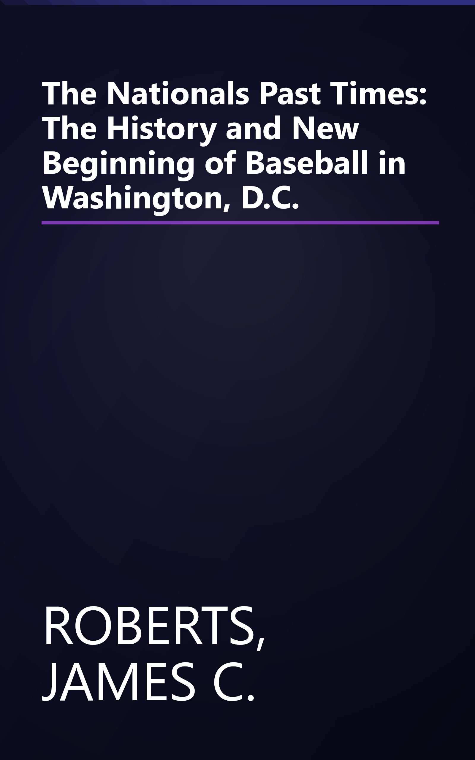The Nationals Past Times: The History and New Beginning of Baseball in Washington, D.C. book cover