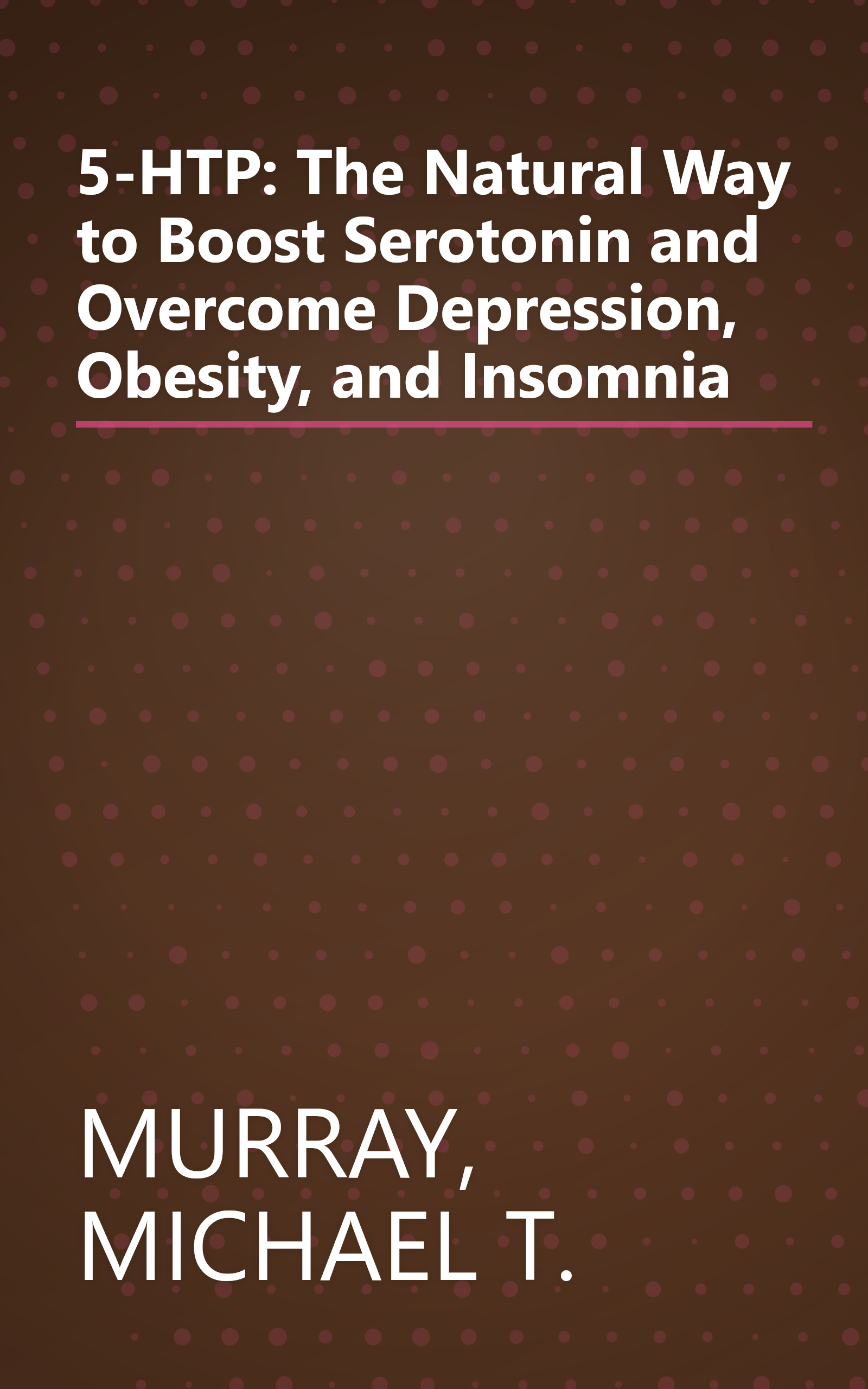 5-HTP: The Natural Way to Boost Serotonin and Overcome Depression, Obesity, and Insomnia book cover