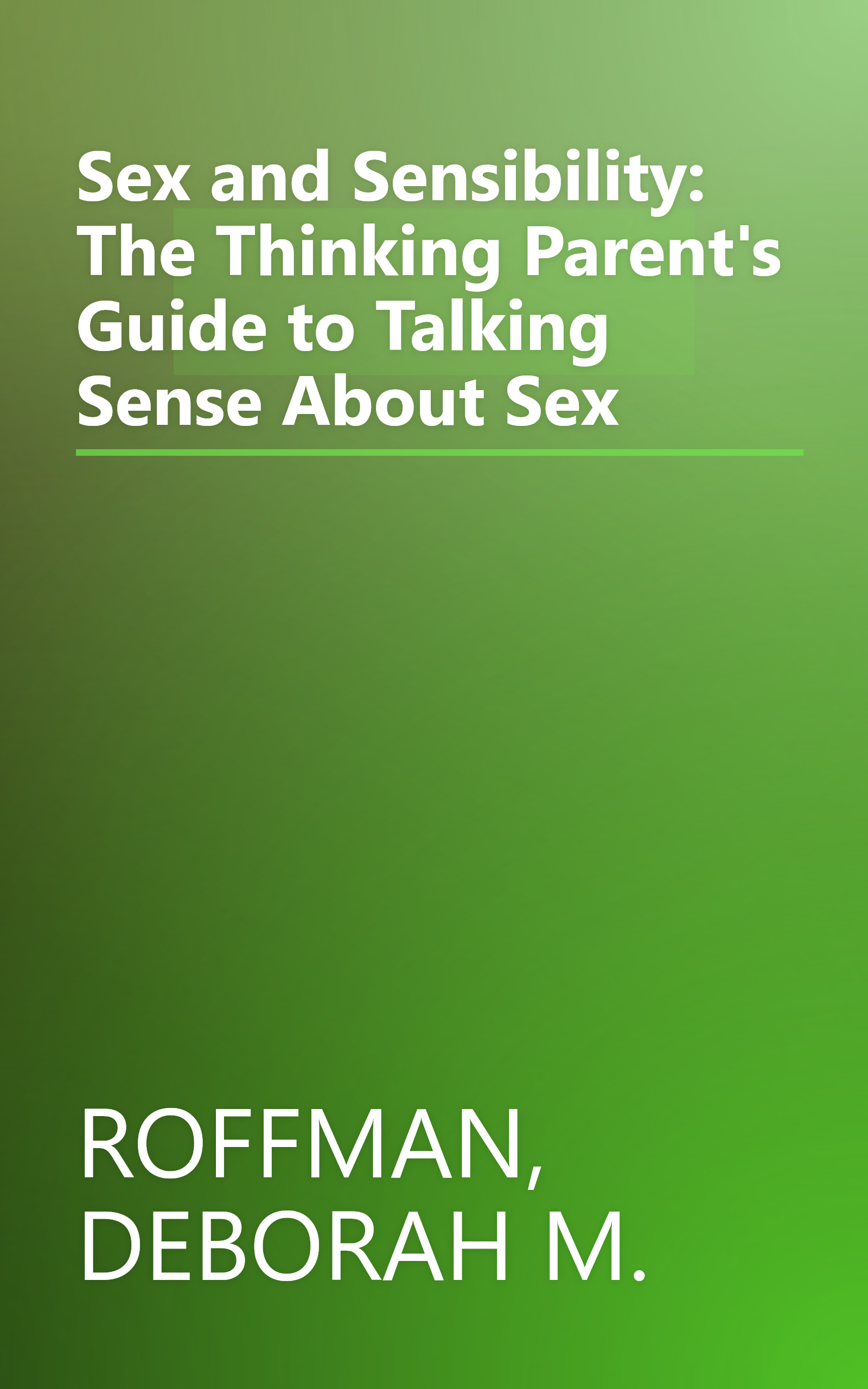 Sex and Sensibility: The Thinking Parent's Guide to Talking Sense About Sex book cover
