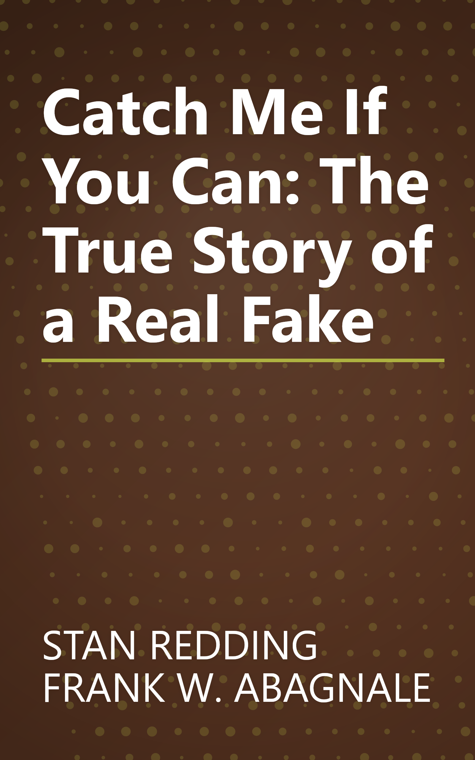Catch Me If You Can: The True Story of a Real Fake book cover