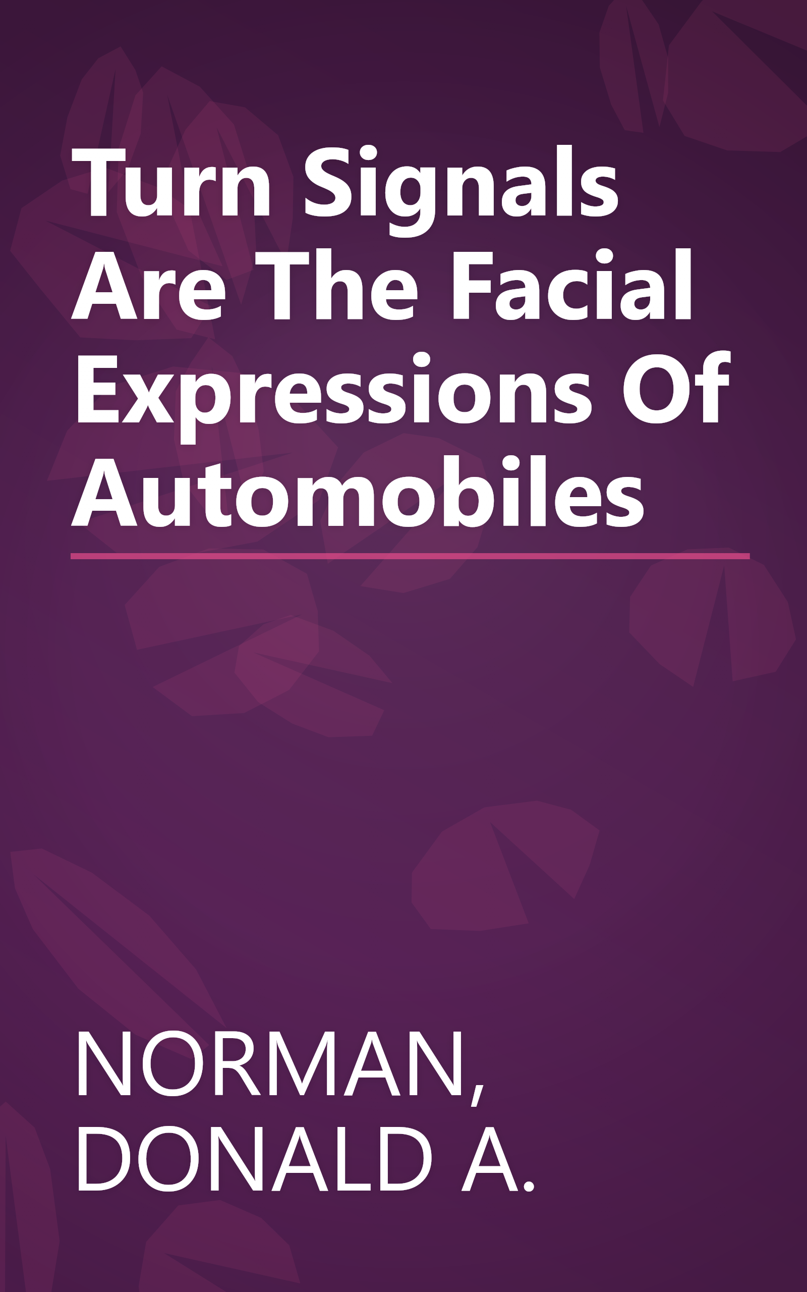 Turn Signals Are The Facial Expressions Of Automobiles book cover
