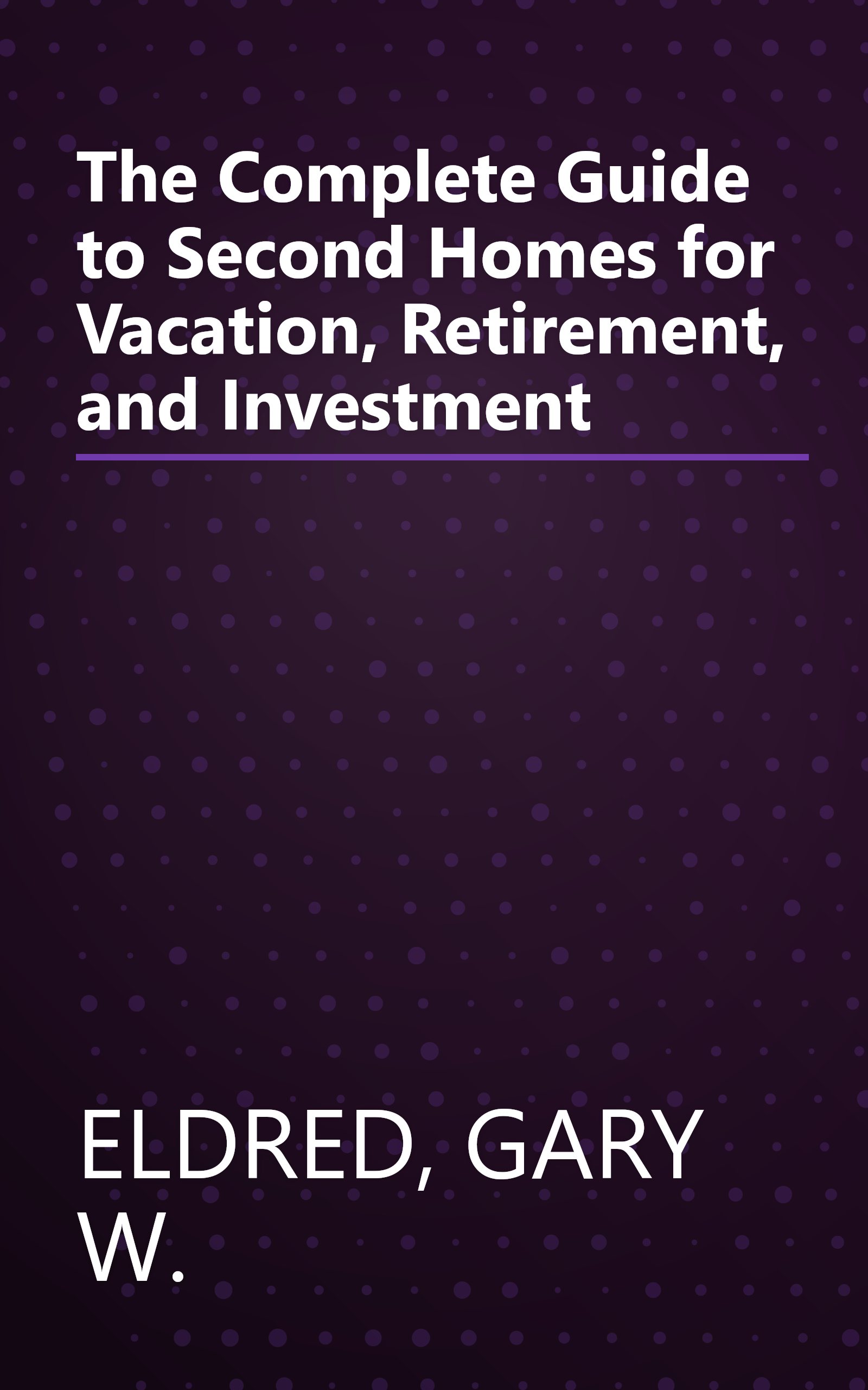 The Complete Guide to Second Homes for Vacation, Retirement, and Investment book cover