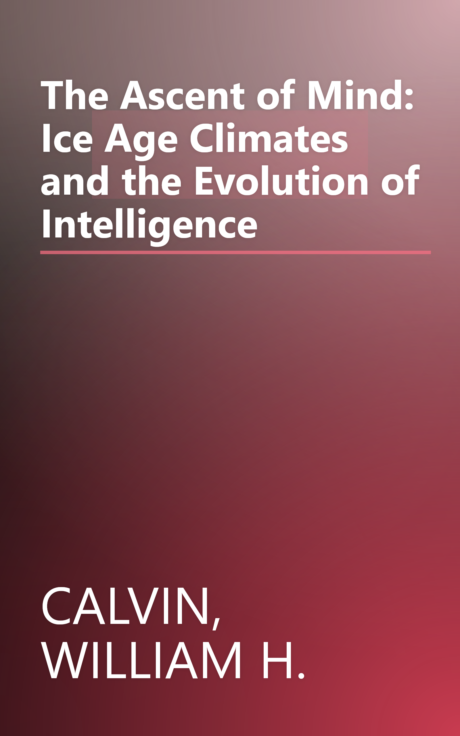 The Ascent of Mind: Ice Age Climates and the Evolution of Intelligence book cover