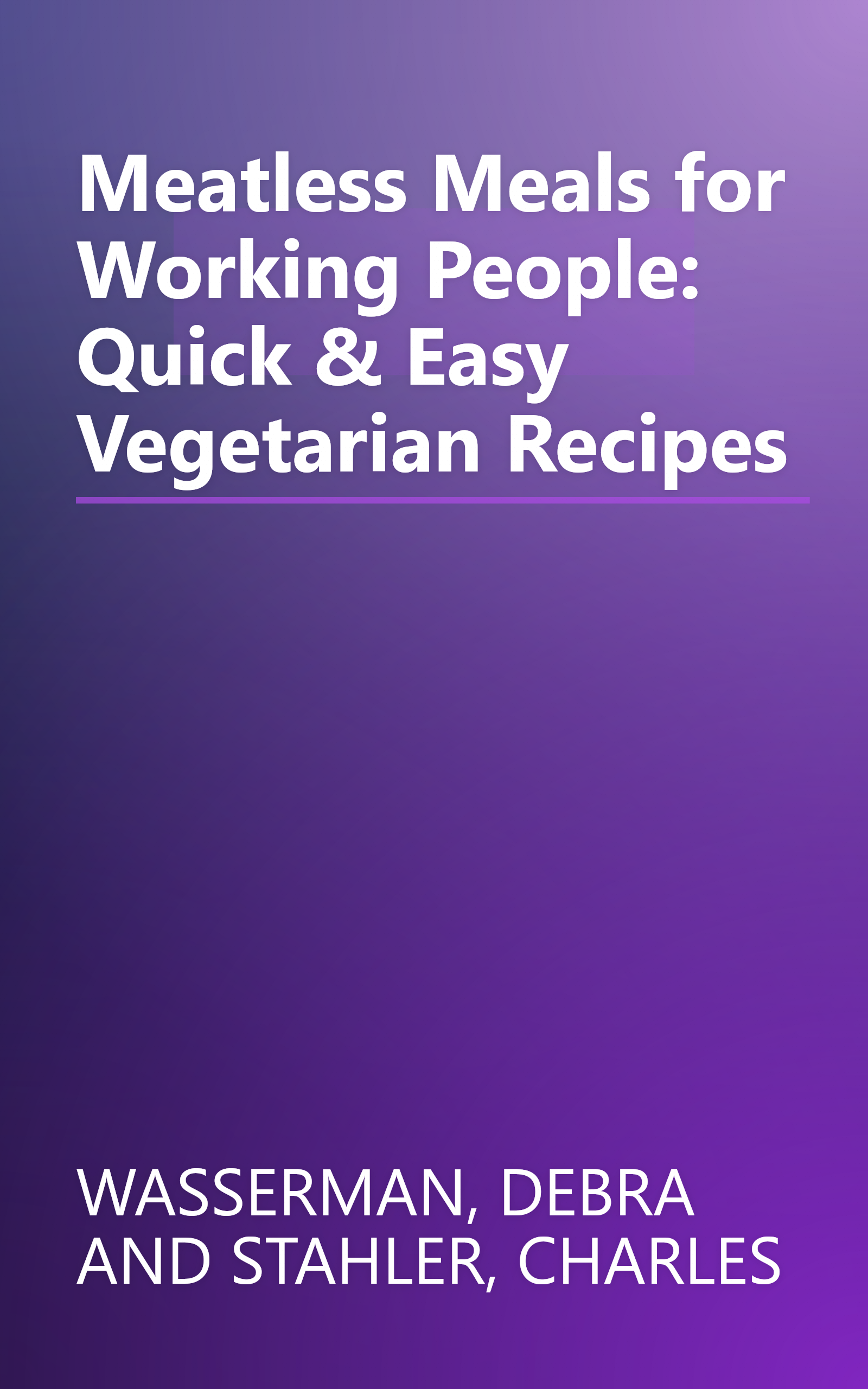 Meatless Meals for Working People: Quick & Easy Vegetarian Recipes book cover
