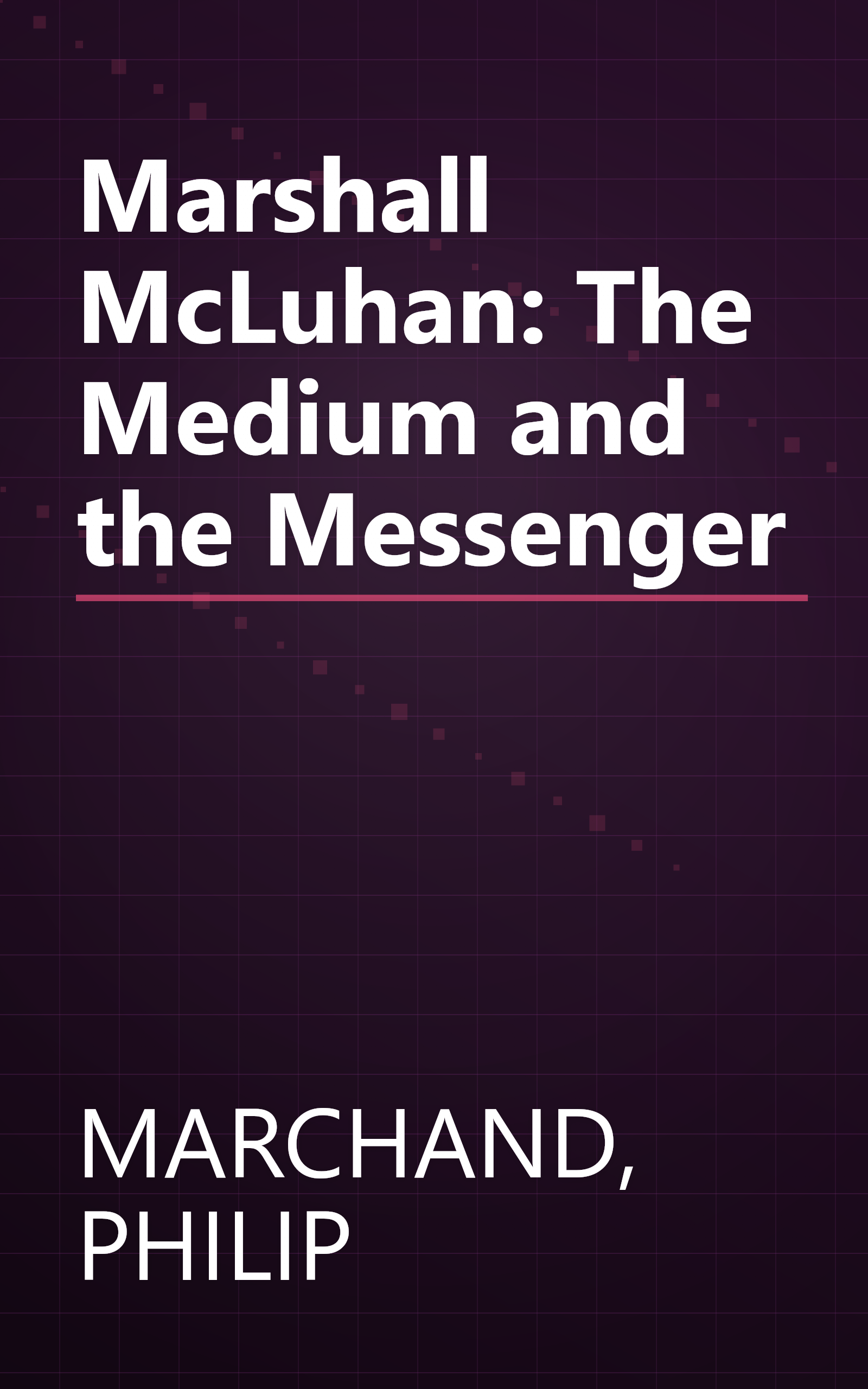 Marshall McLuhan: The Medium and the Messenger book cover