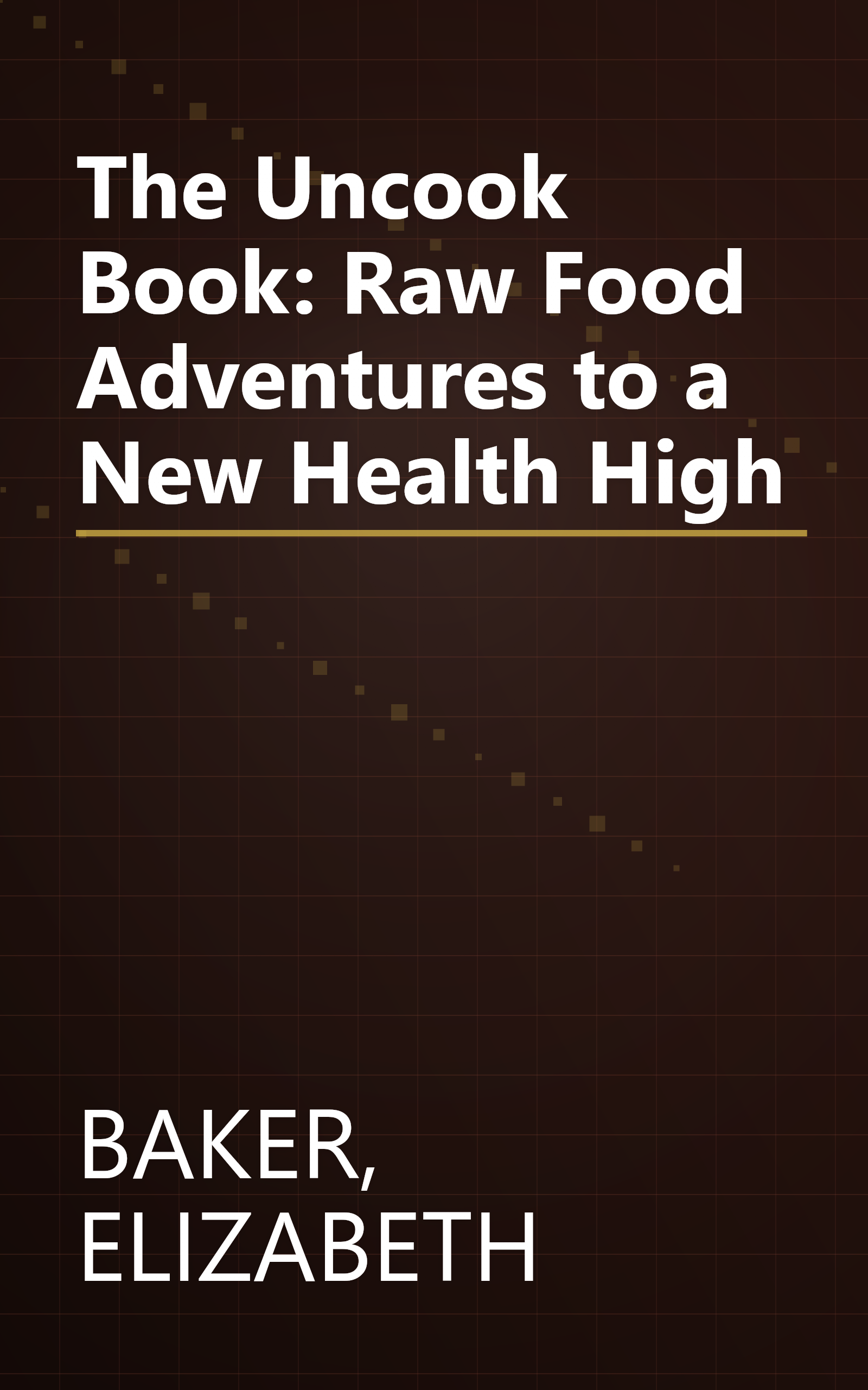 The Uncook Book: Raw Food Adventures to a New Health High book cover