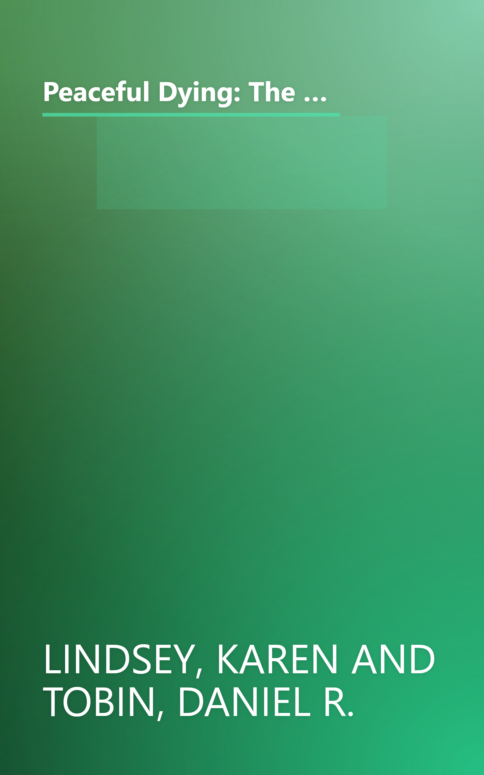 Peaceful Dying: The Step-by-step Guide To Preserving Your Dignity, Your Choice, And Your Inner Peace At The End Of Life book cover