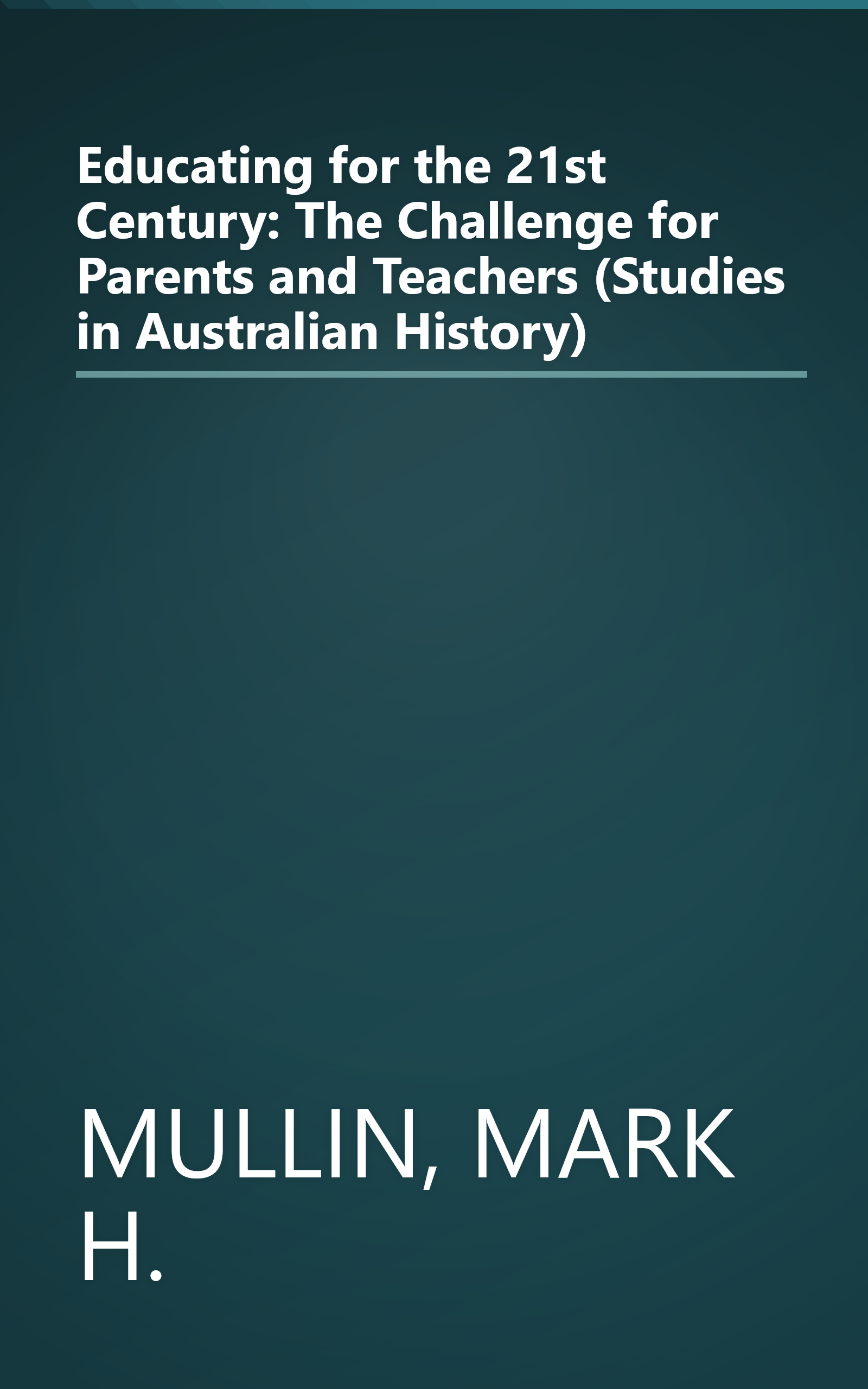 Educating for the 21st Century: The Challenge for Parents and Teachers (Studies in Australian History) book cover