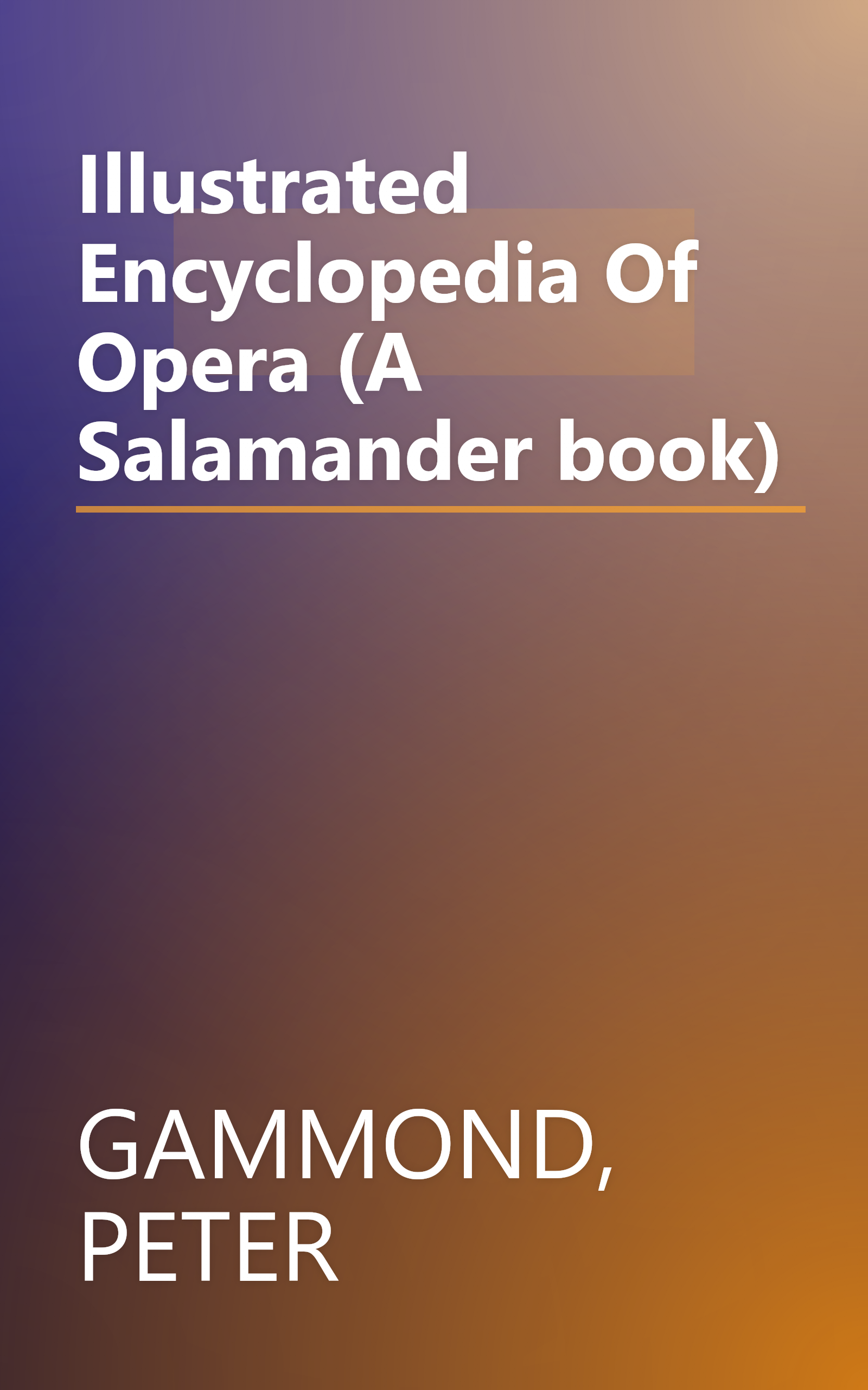 Illustrated Encyclopedia Of Opera (A Salamander book) book cover