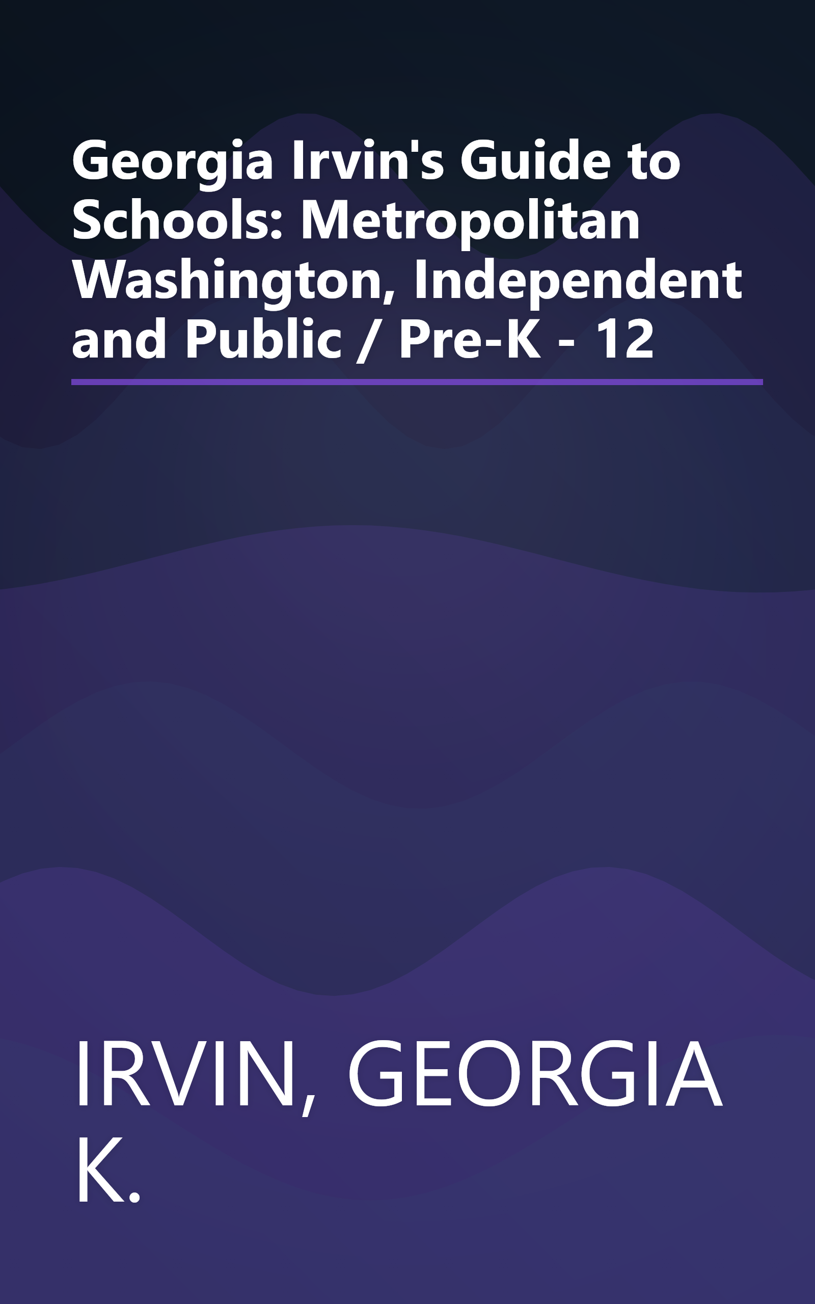 Georgia Irvin's Guide to Schools: Metropolitan Washington, Independent and Public / Pre-K - 12 book cover