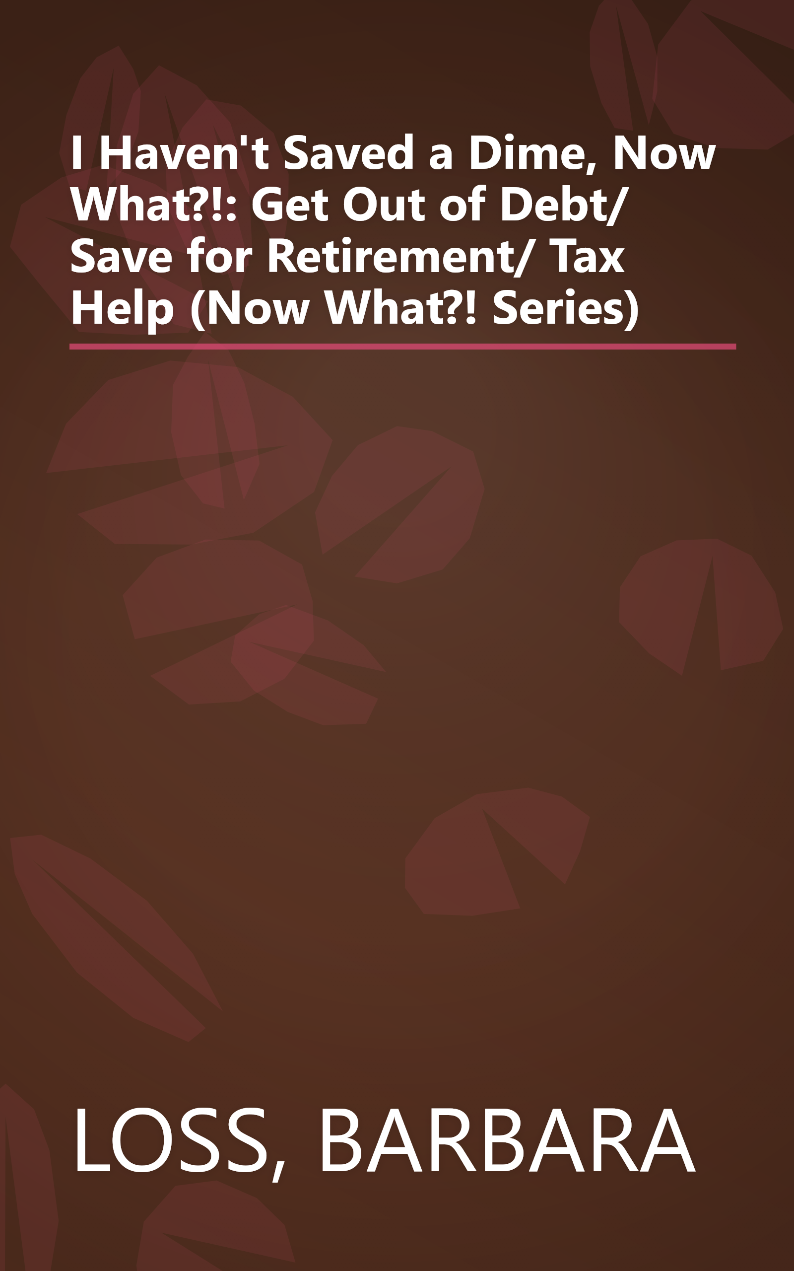 I Haven't Saved a Dime, Now What?!: Get Out of Debt/ Save for Retirement/ Tax Help (Now What?! Series) book cover