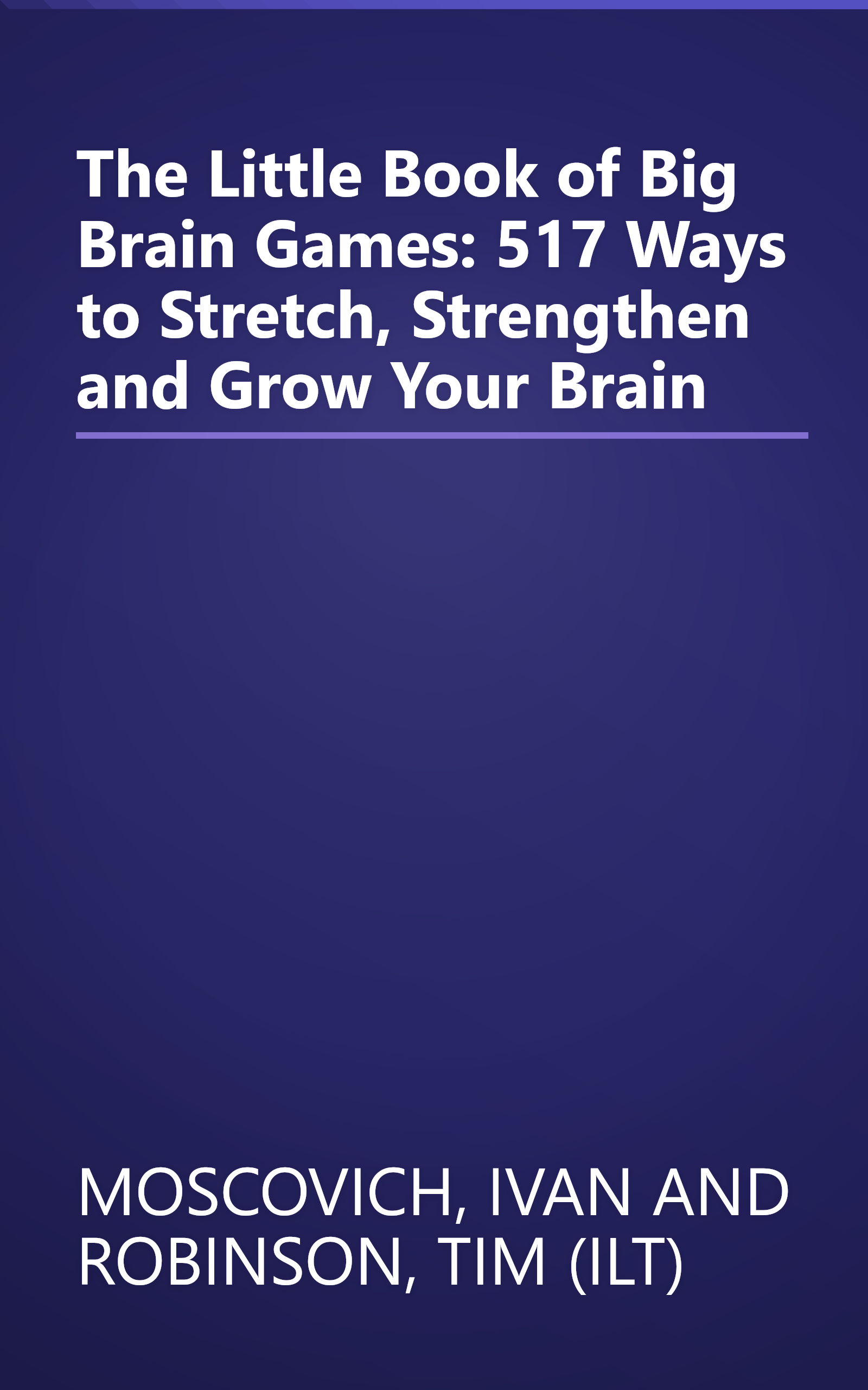 The Little Book of Big Brain Games: 517 Ways to Stretch, Strengthen and Grow Your Brain book cover