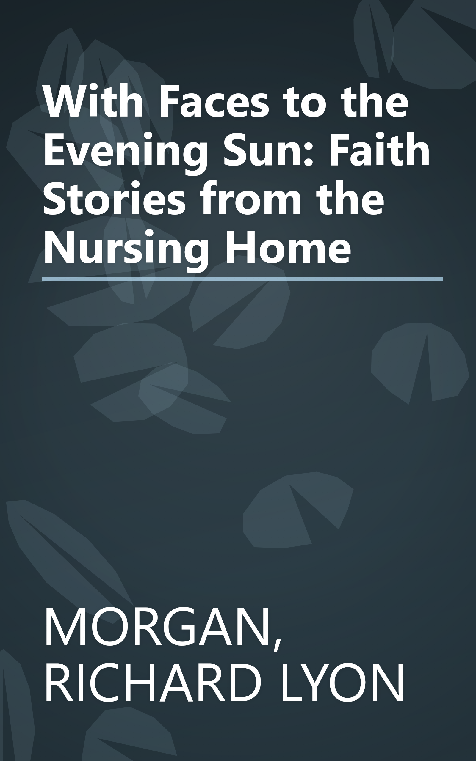 With Faces to the Evening Sun: Faith Stories from the Nursing Home book cover