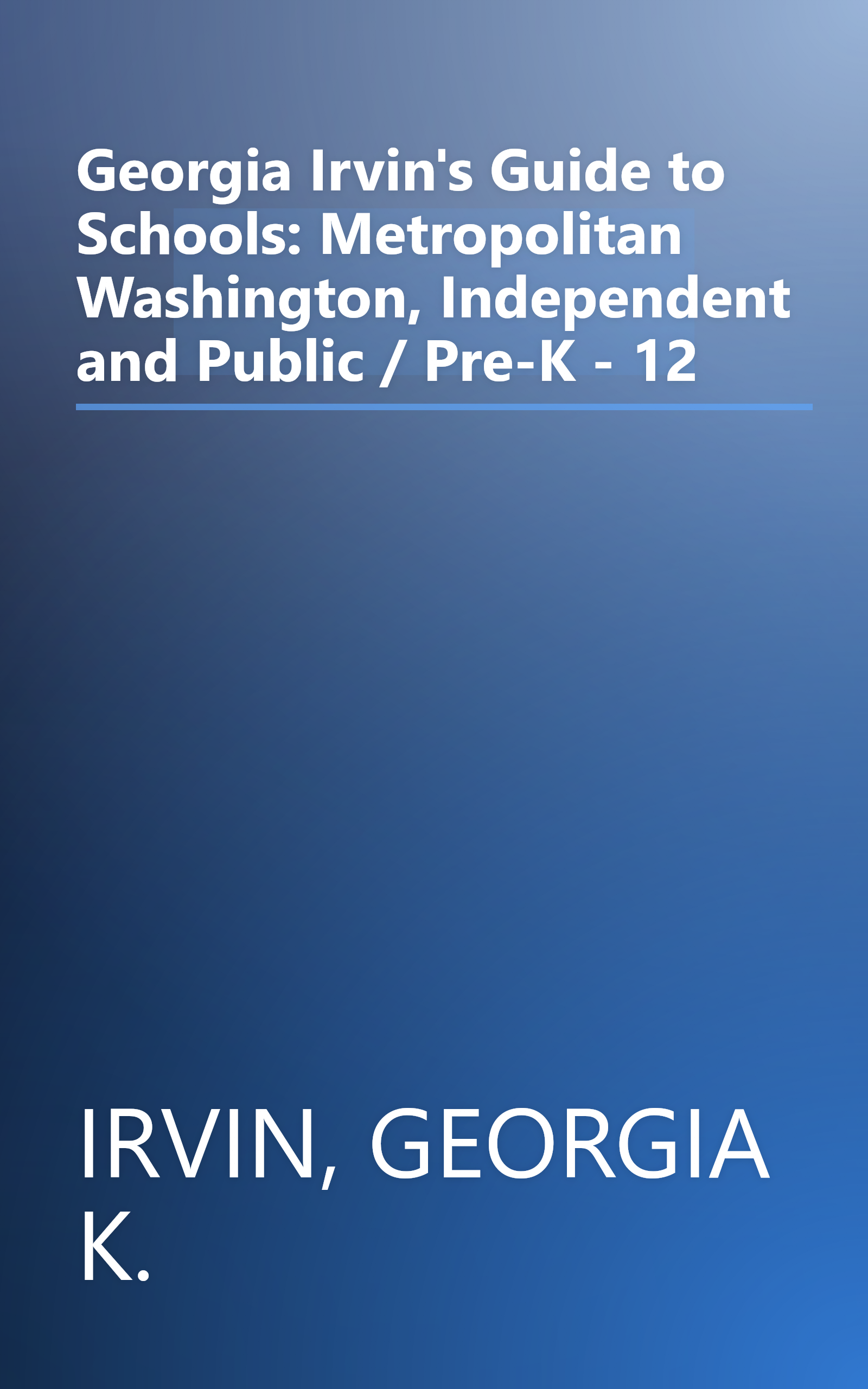 Georgia Irvin's Guide to Schools: Metropolitan Washington, Independent and Public / Pre-K - 12 book cover