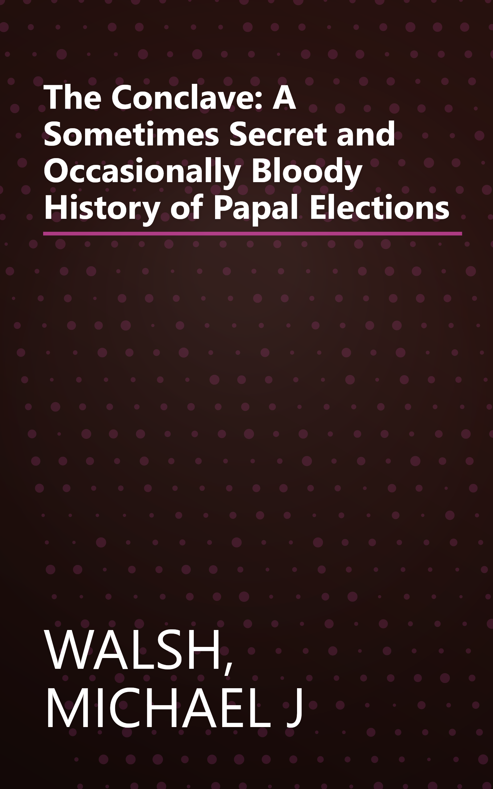 The Conclave: A Sometimes Secret and Occasionally Bloody History of Papal Elections book cover