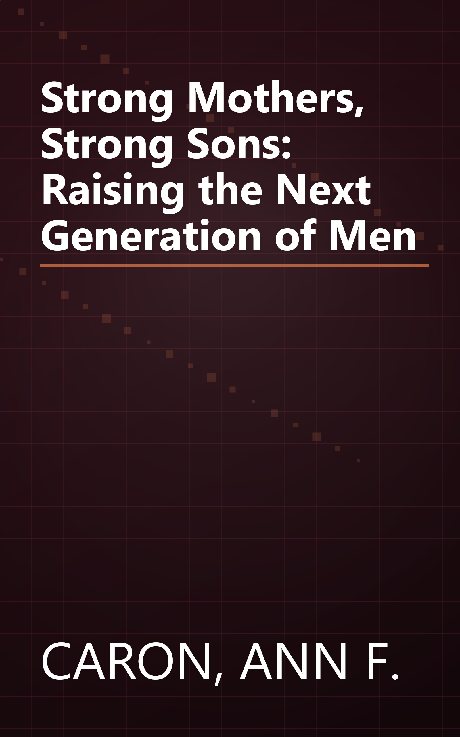 Strong Mothers, Strong Sons: Raising the Next Generation of Men book cover