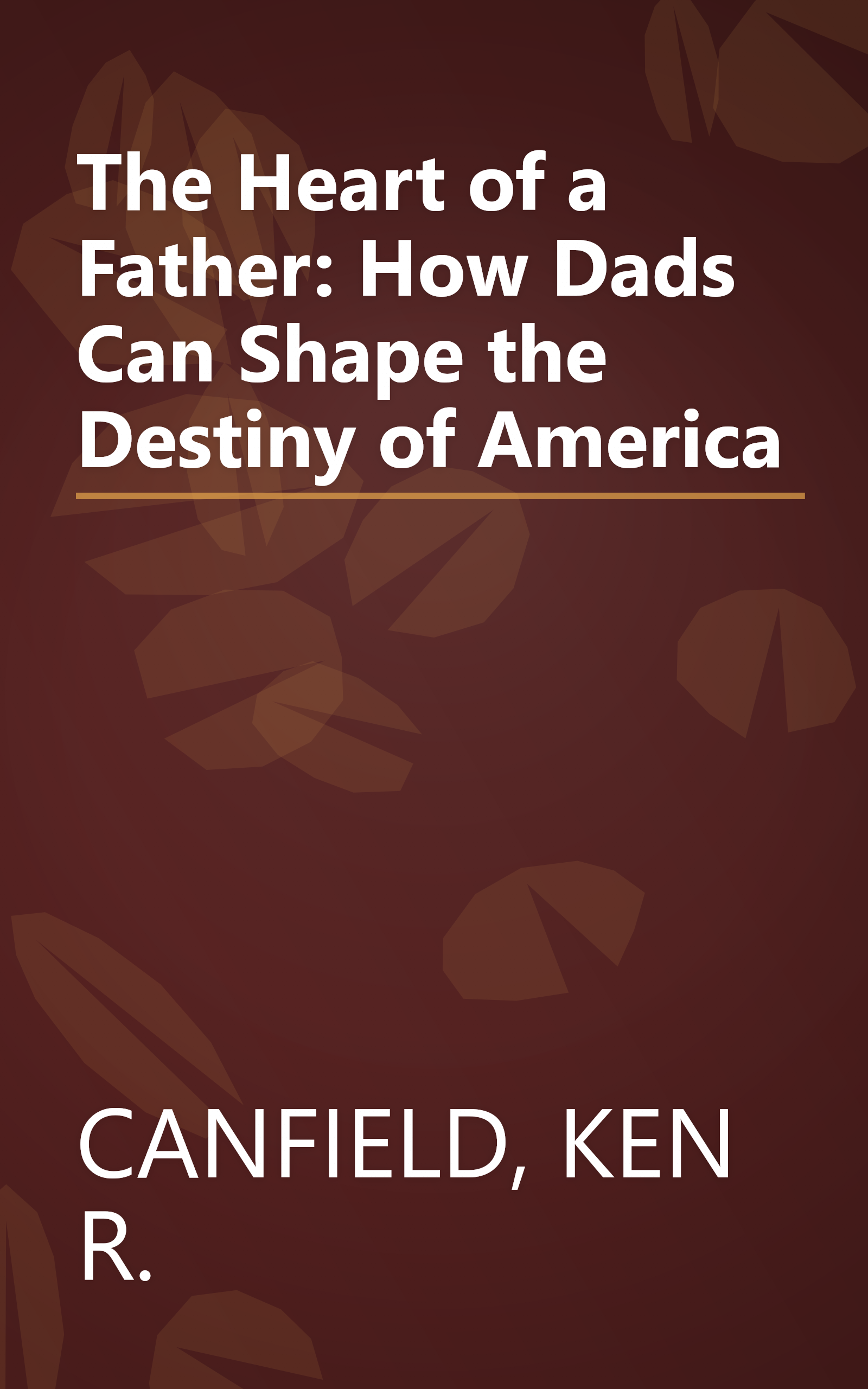 The Heart of a Father: How Dads Can Shape the Destiny of America book cover