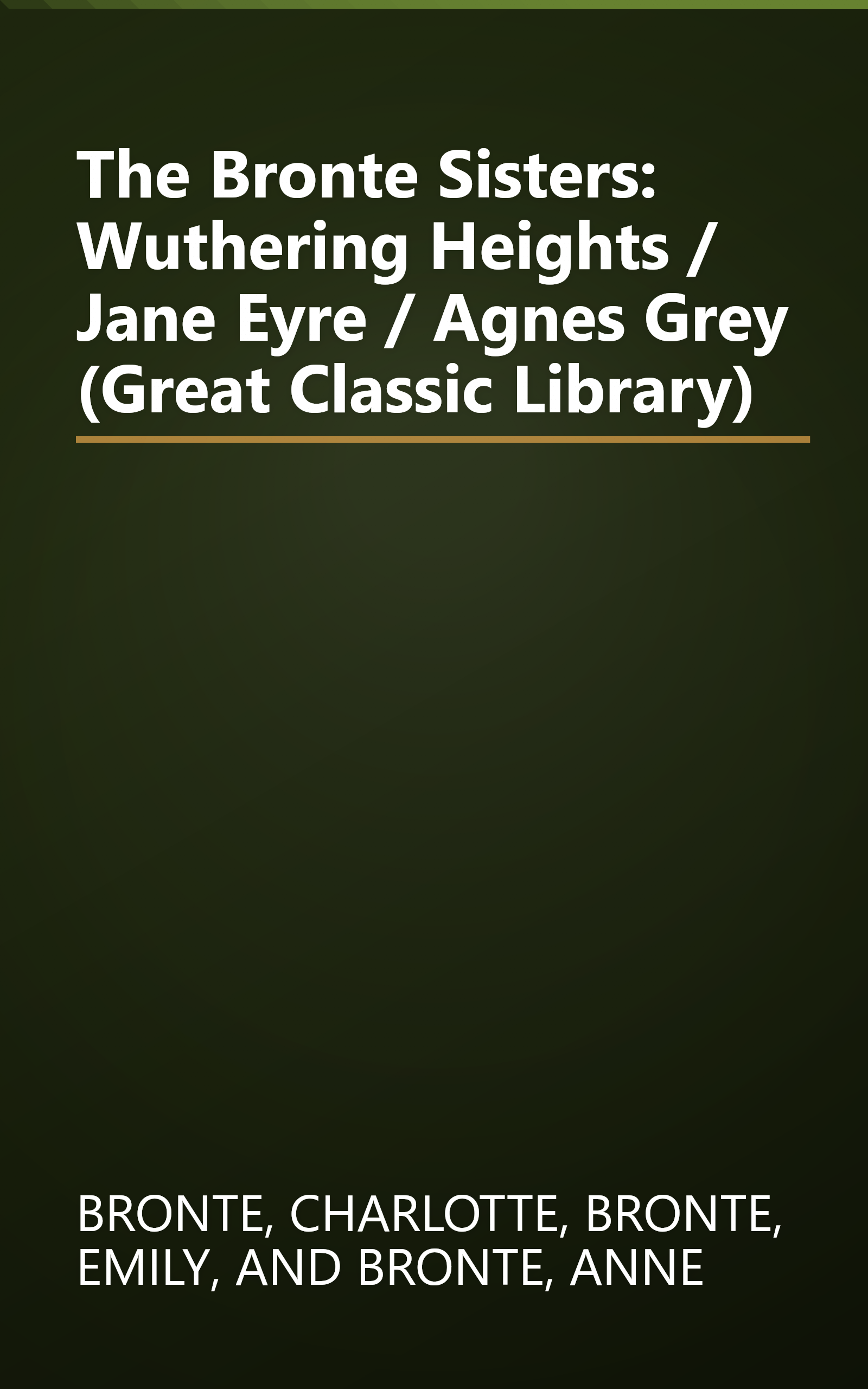 The Bronte Sisters: Wuthering Heights / Jane Eyre / Agnes Grey (Great Classic Library) book cover