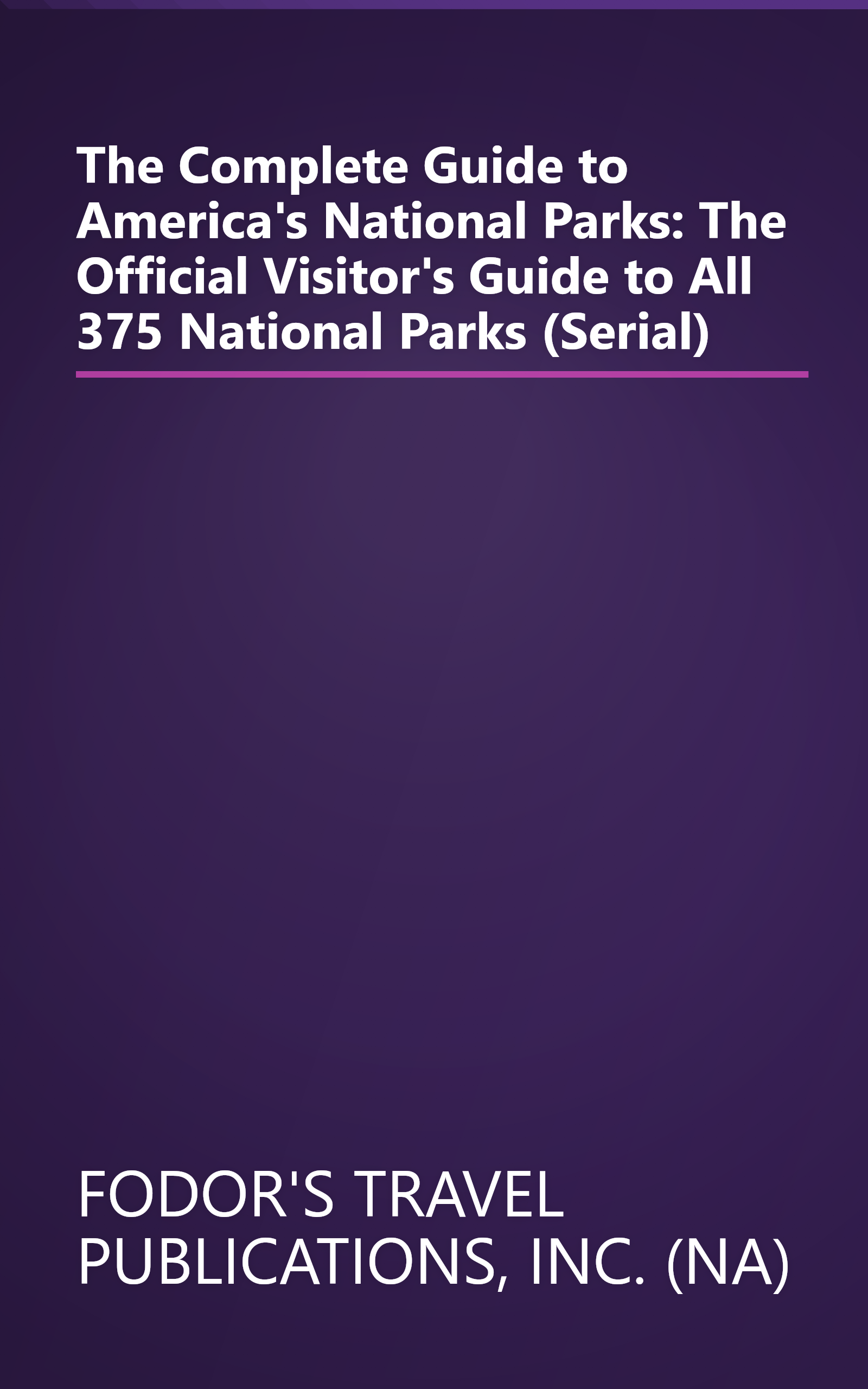 The Complete Guide to America's National Parks: The Official Visitor's Guide to All 375 National Parks (Serial) book cover