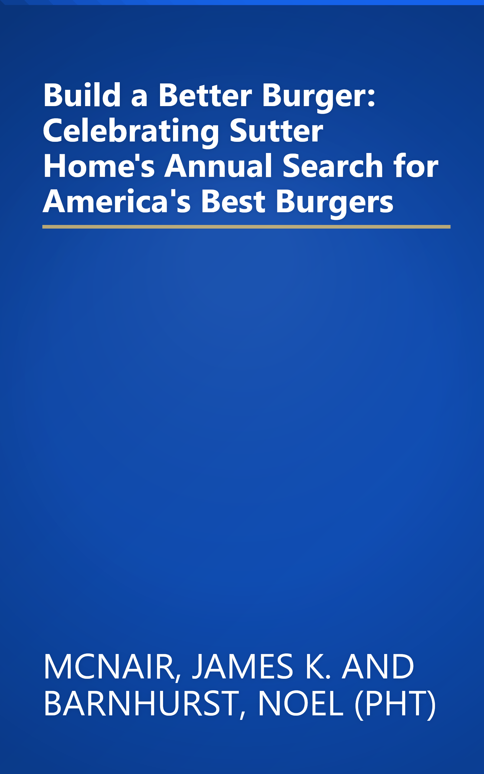 Build a Better Burger: Celebrating Sutter Home's Annual Search for America's Best Burgers book cover