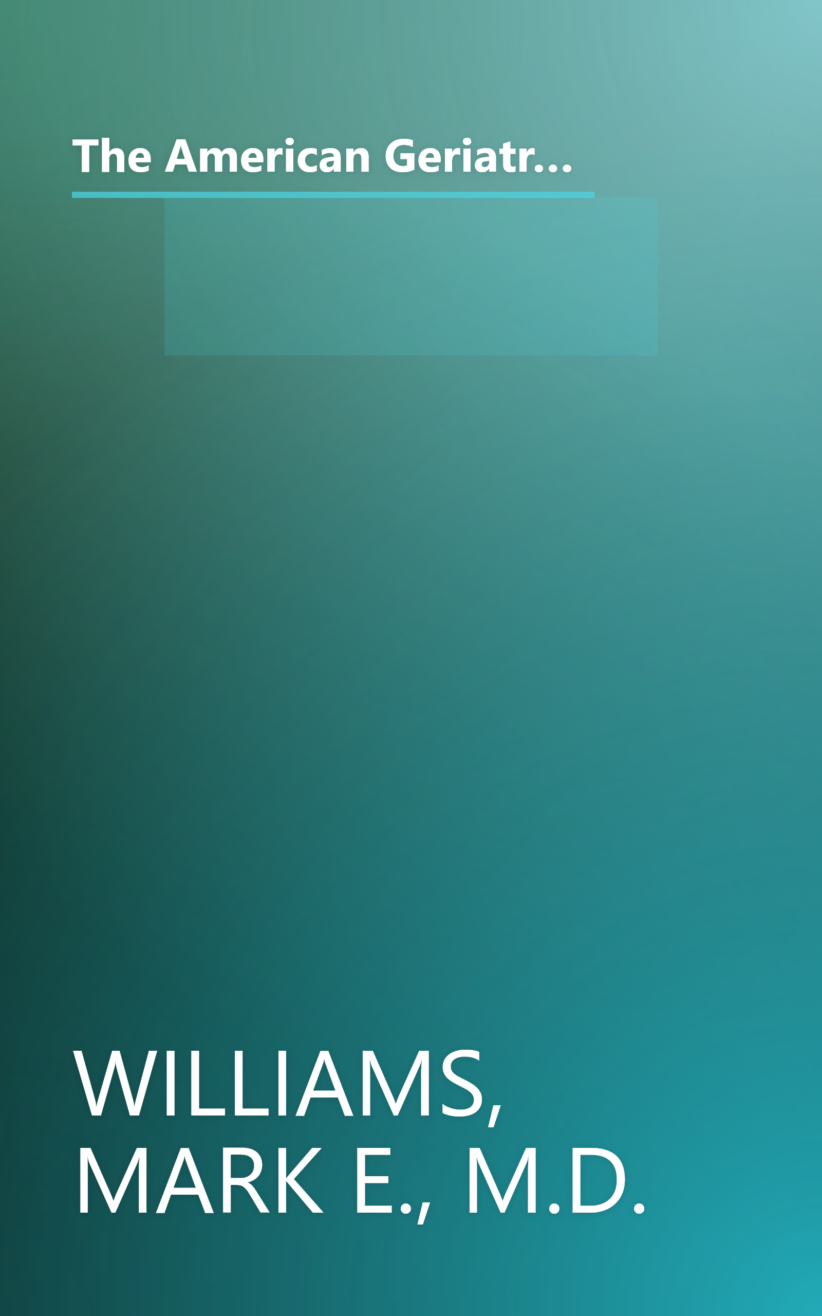 The American Geriatrics Society's Complete Guide to Aging and Health: How We Age*Caring for Parents*Long-Term Care Choices*Wise Health Care Decisions* ... Care Financing*Analysis of Common Ailments book cover