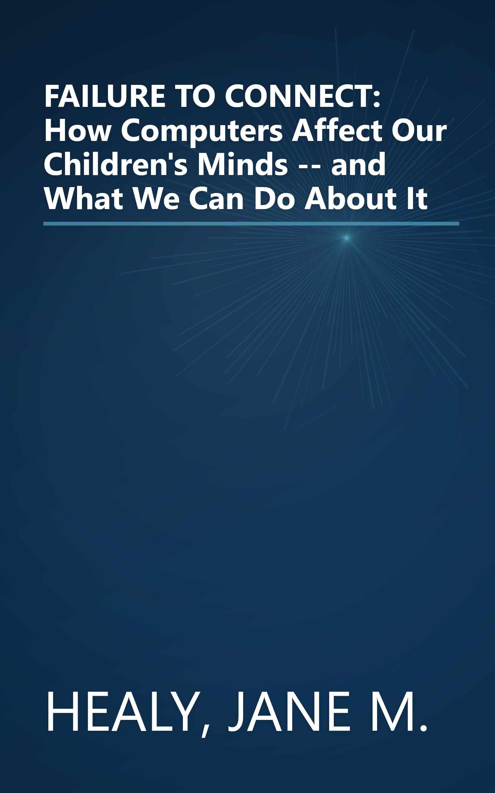 FAILURE TO CONNECT: How Computers Affect Our Children's Minds -- and What We Can Do About It book cover