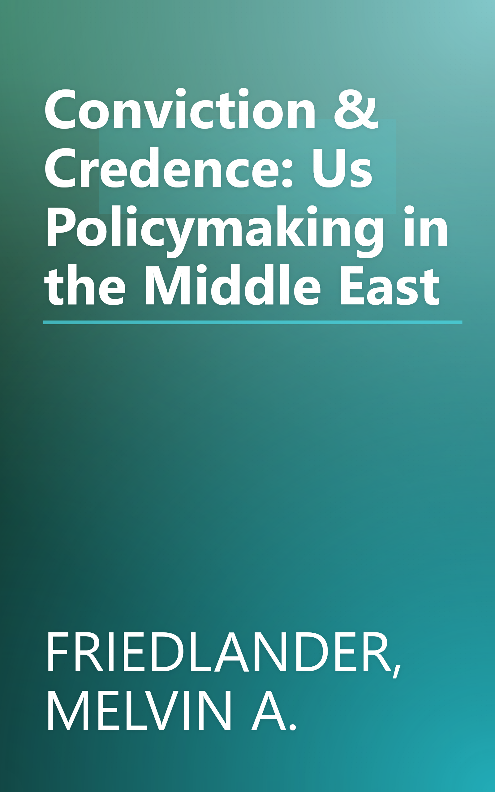 Conviction & Credence: Us Policymaking in the Middle East book cover