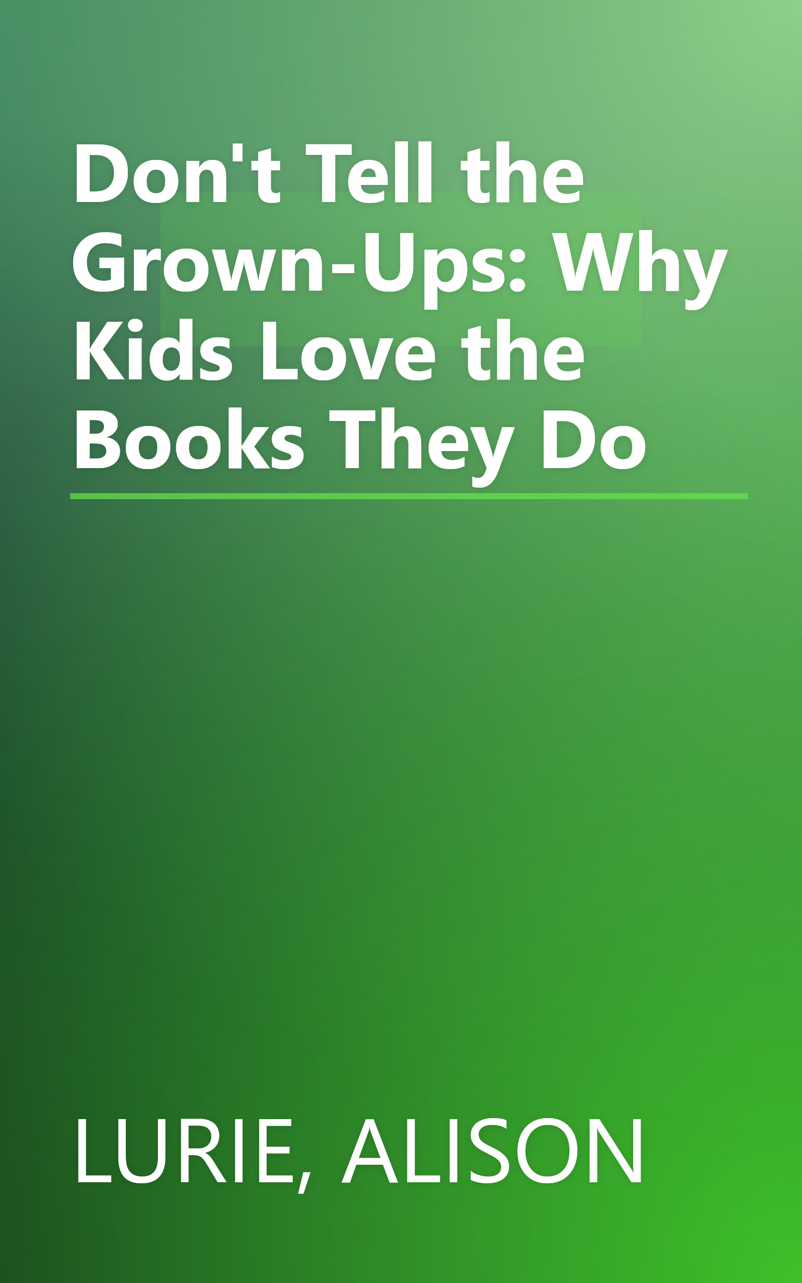 Don't Tell the Grown-Ups: Why Kids Love the Books They Do book cover