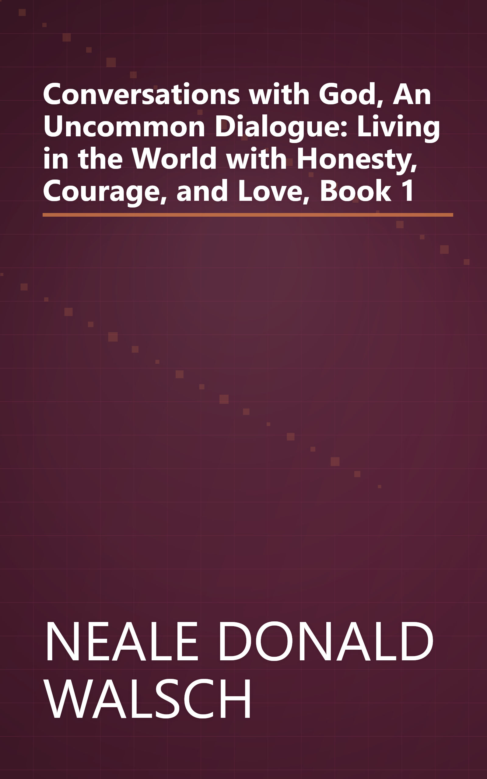 Conversations with God, An Uncommon Dialogue: Living in the World with Honesty, Courage, and Love, Book 1 book cover