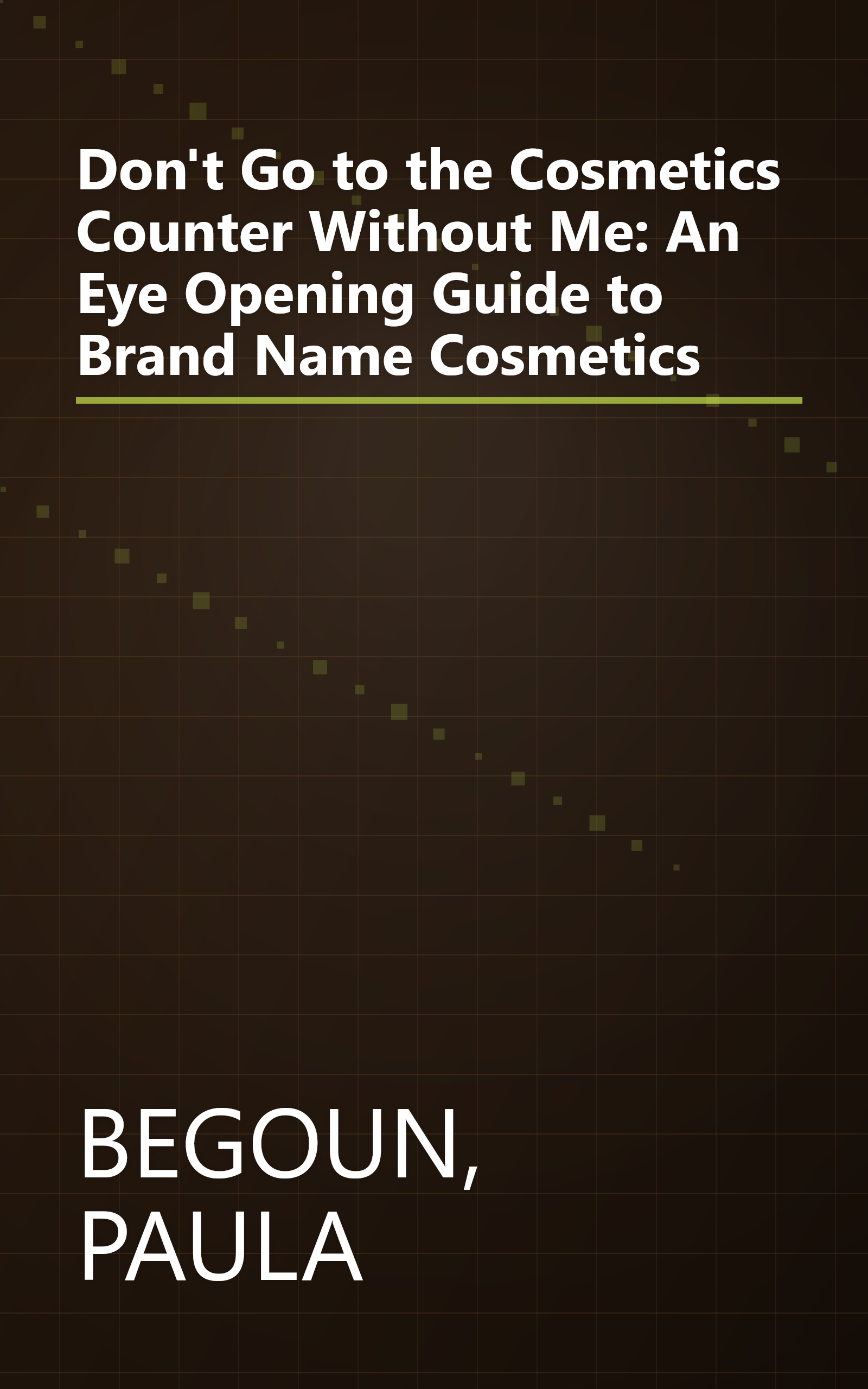 Don't Go to the Cosmetics Counter Without Me: An Eye Opening Guide to Brand Name Cosmetics book cover
