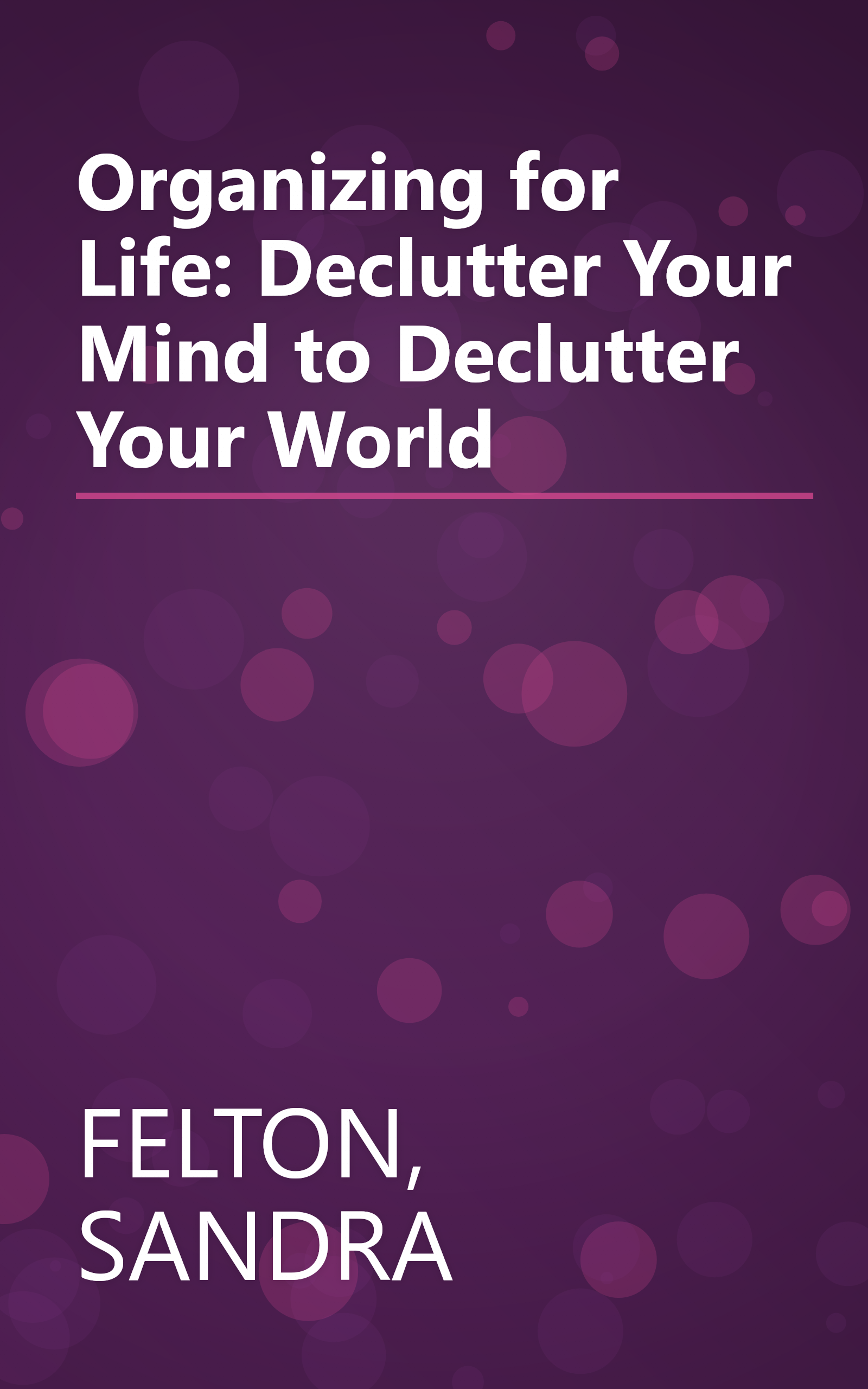 Organizing for Life: Declutter Your Mind to Declutter Your World book cover