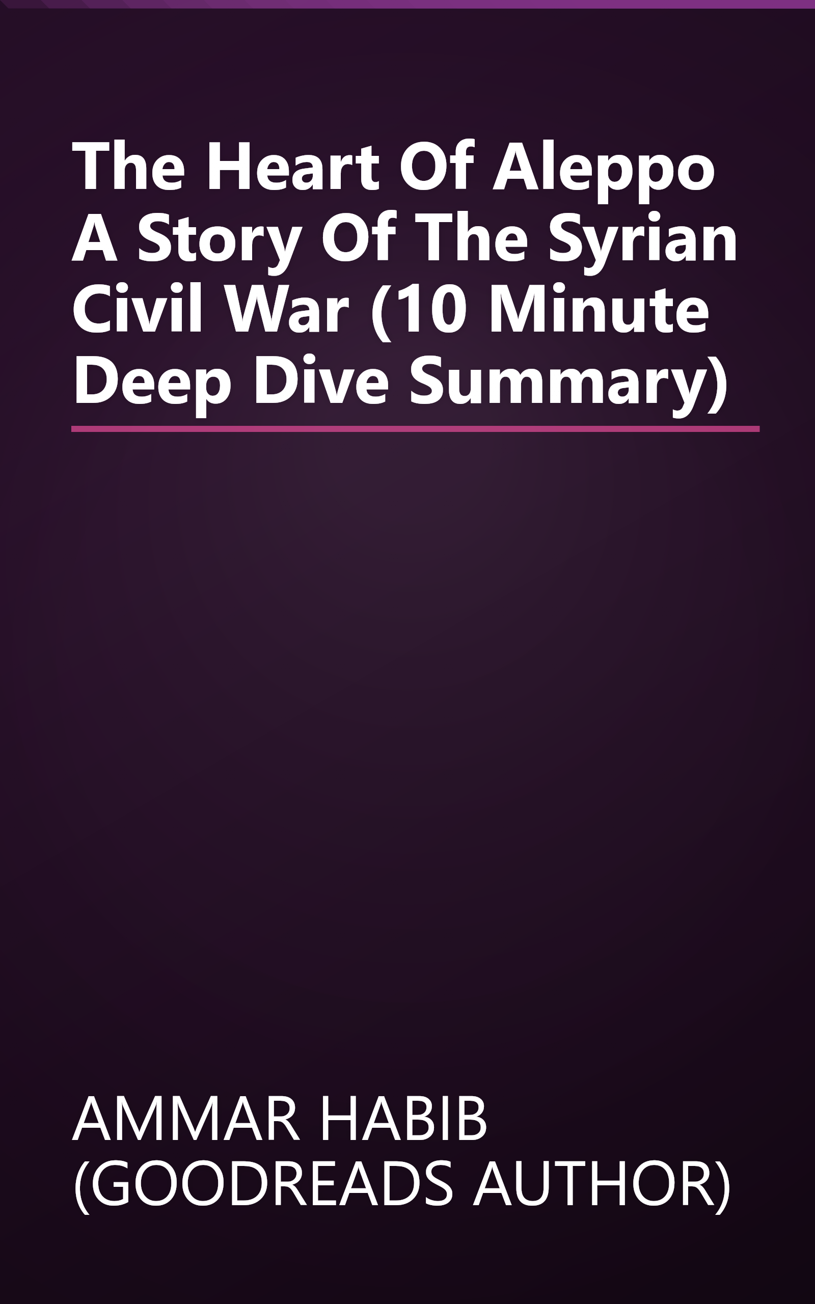 The Heart Of Aleppo  A Story Of The Syrian Civil War (10 Minute   Deep Dive Summary) book cover