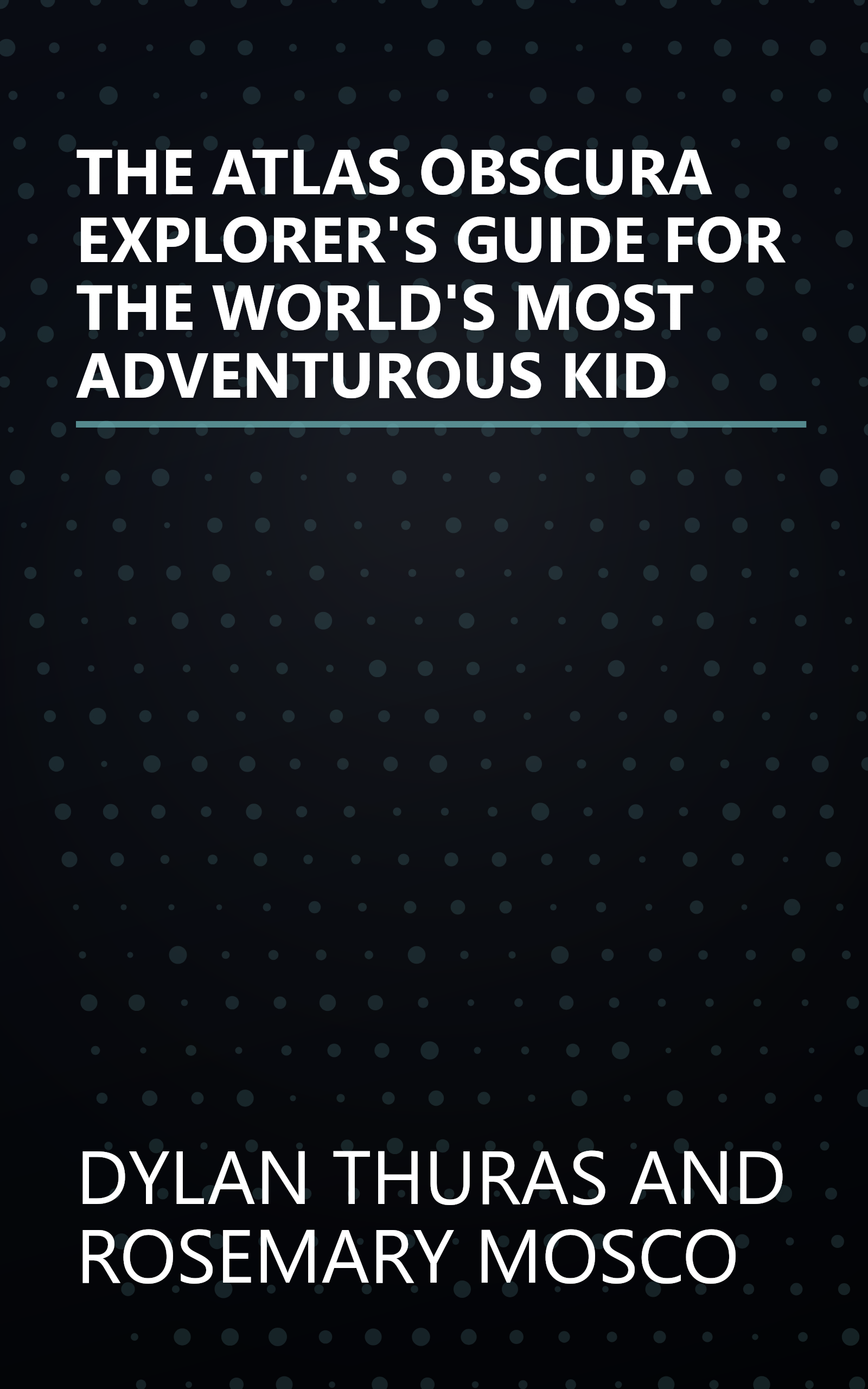 THE ATLAS OBSCURA EXPLORER'S GUIDE FOR THE WORLD'S MOST ADVENTUROUS KID book cover