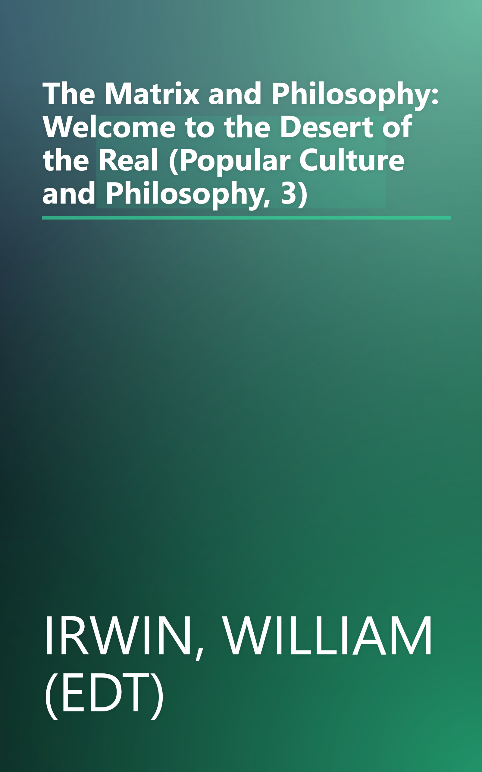 The Matrix and Philosophy: Welcome to the Desert of the Real (Popular Culture and Philosophy, 3) book cover