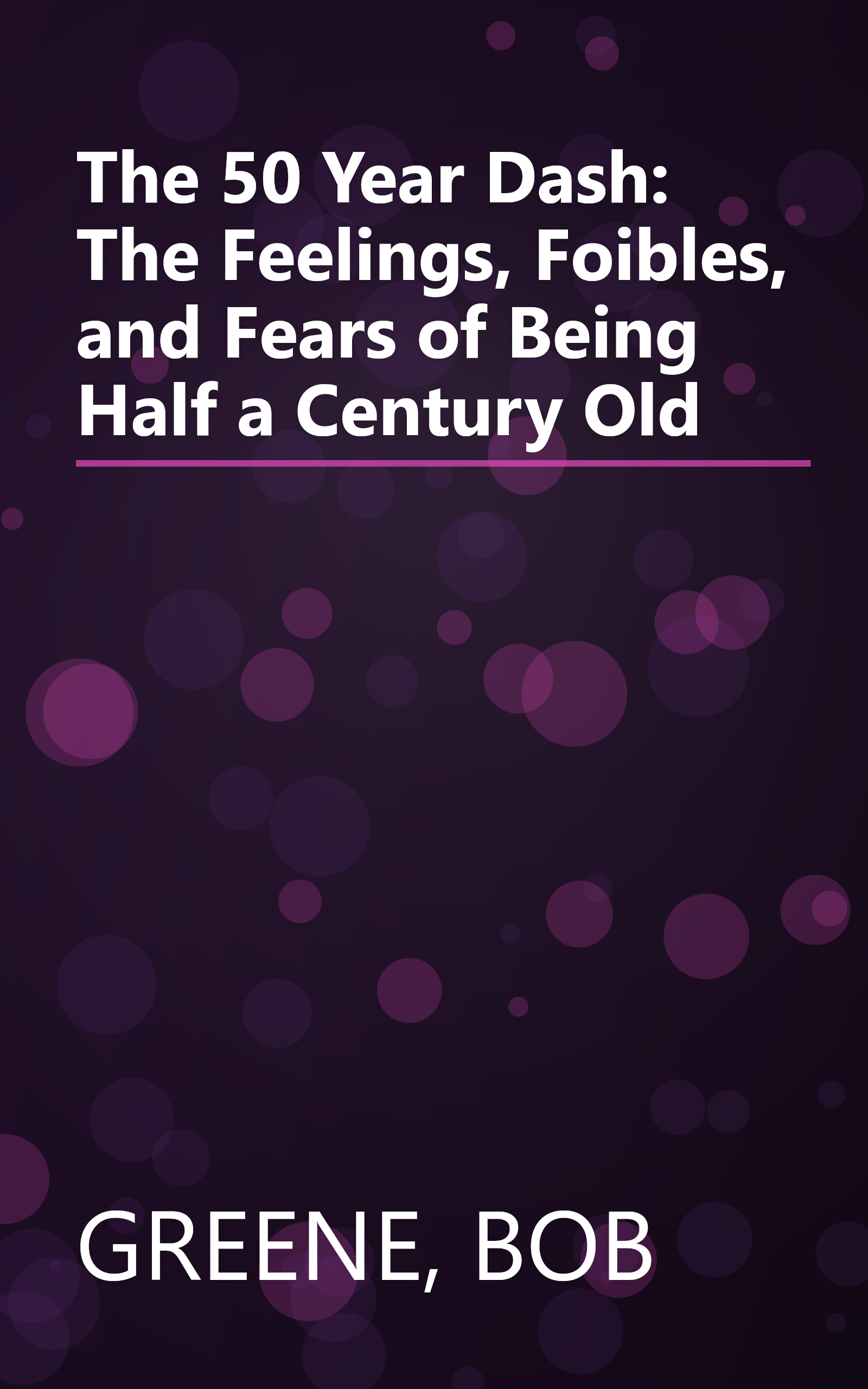 The 50 Year Dash: The Feelings, Foibles, and Fears of Being Half a Century Old book cover
