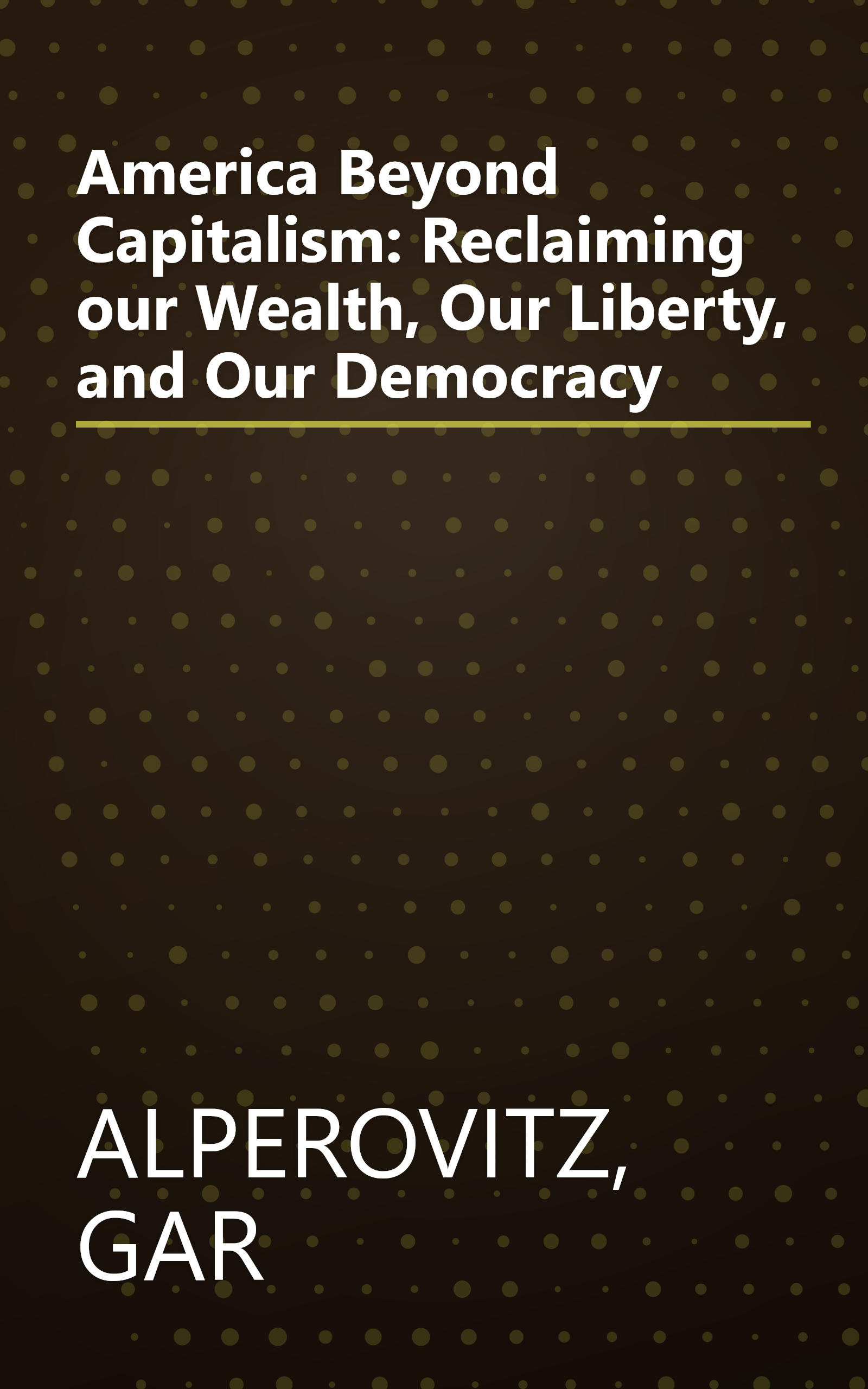 America Beyond Capitalism: Reclaiming our Wealth, Our Liberty, and Our Democracy book cover