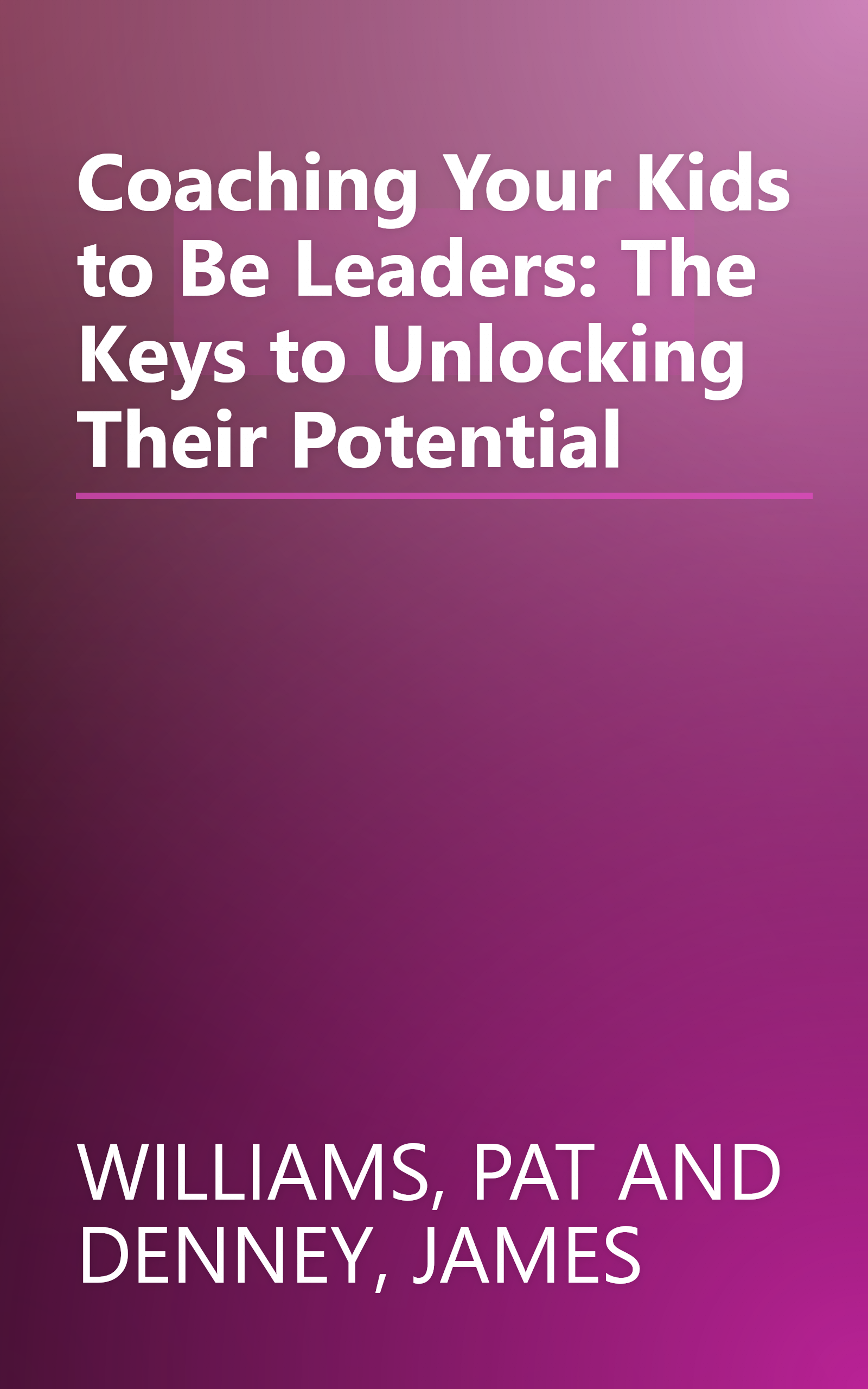 Coaching Your Kids to Be Leaders: The Keys to Unlocking Their Potential book cover