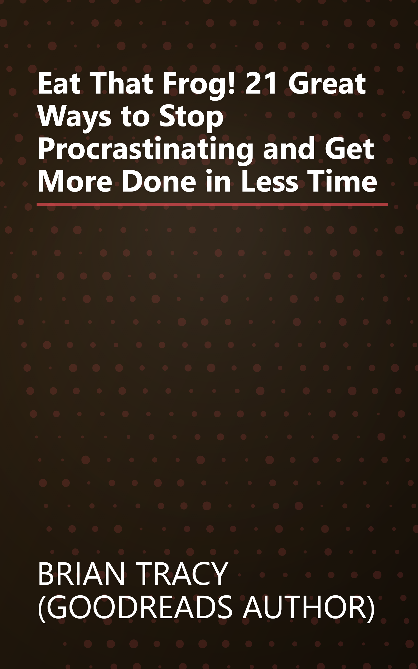 Eat That Frog! 21 Great Ways to Stop Procrastinating and Get More Done in Less Time book cover
