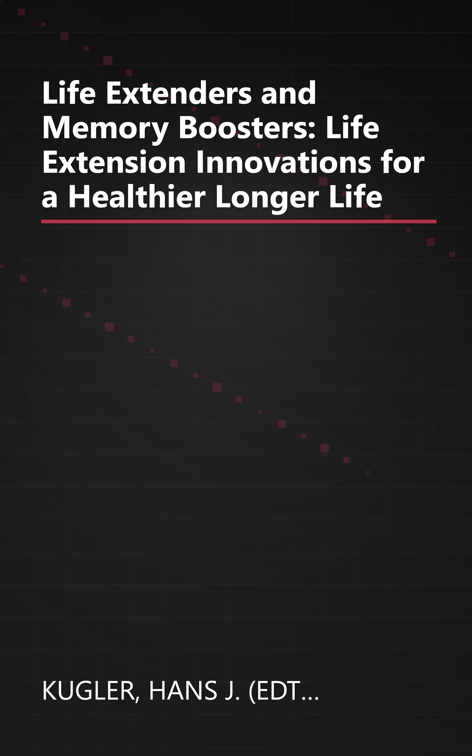 Life Extenders and Memory Boosters: Life Extension Innovations for a Healthier Longer Life book cover