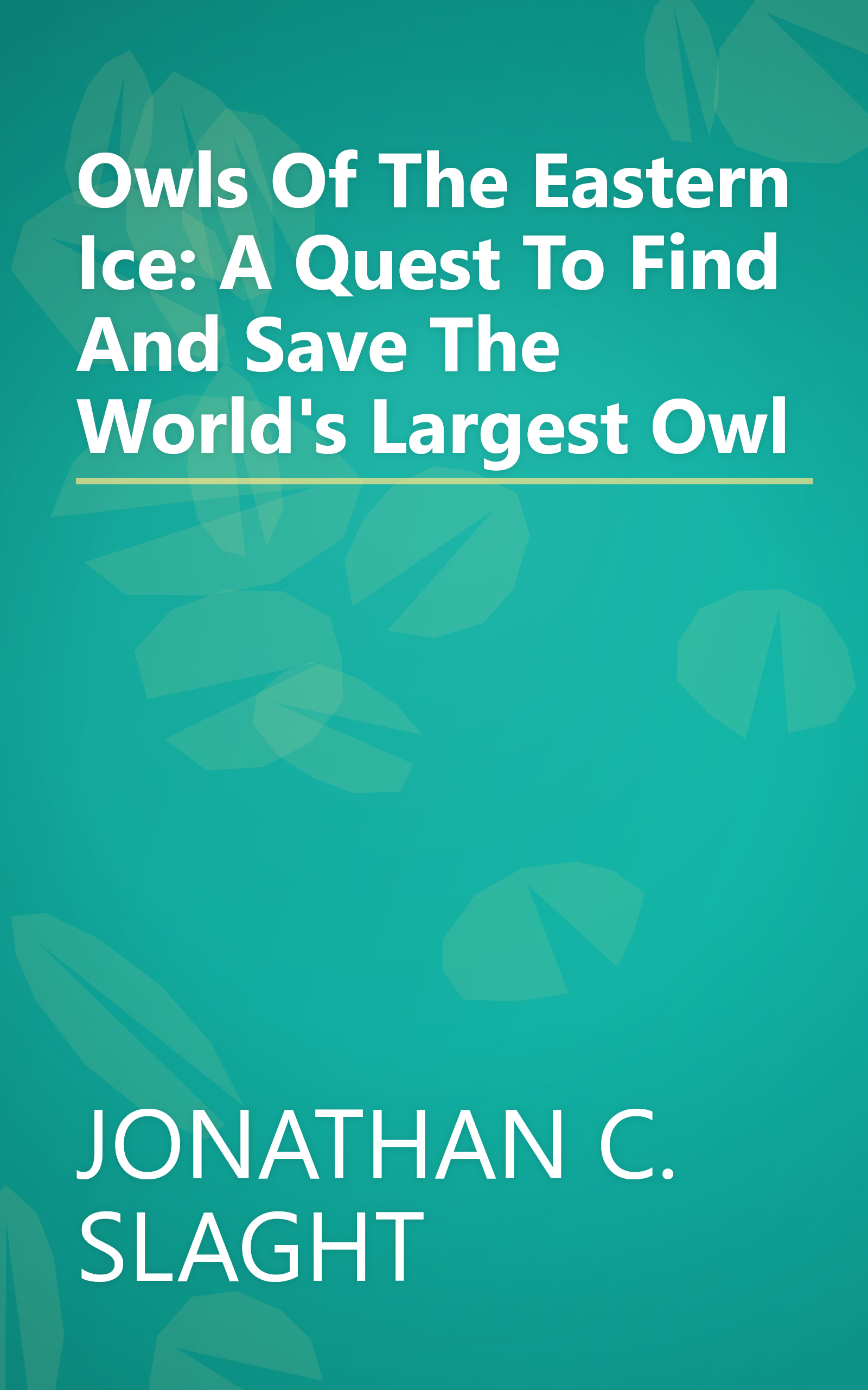 Owls Of The Eastern Ice: A Quest To Find And Save The World's Largest Owl book cover