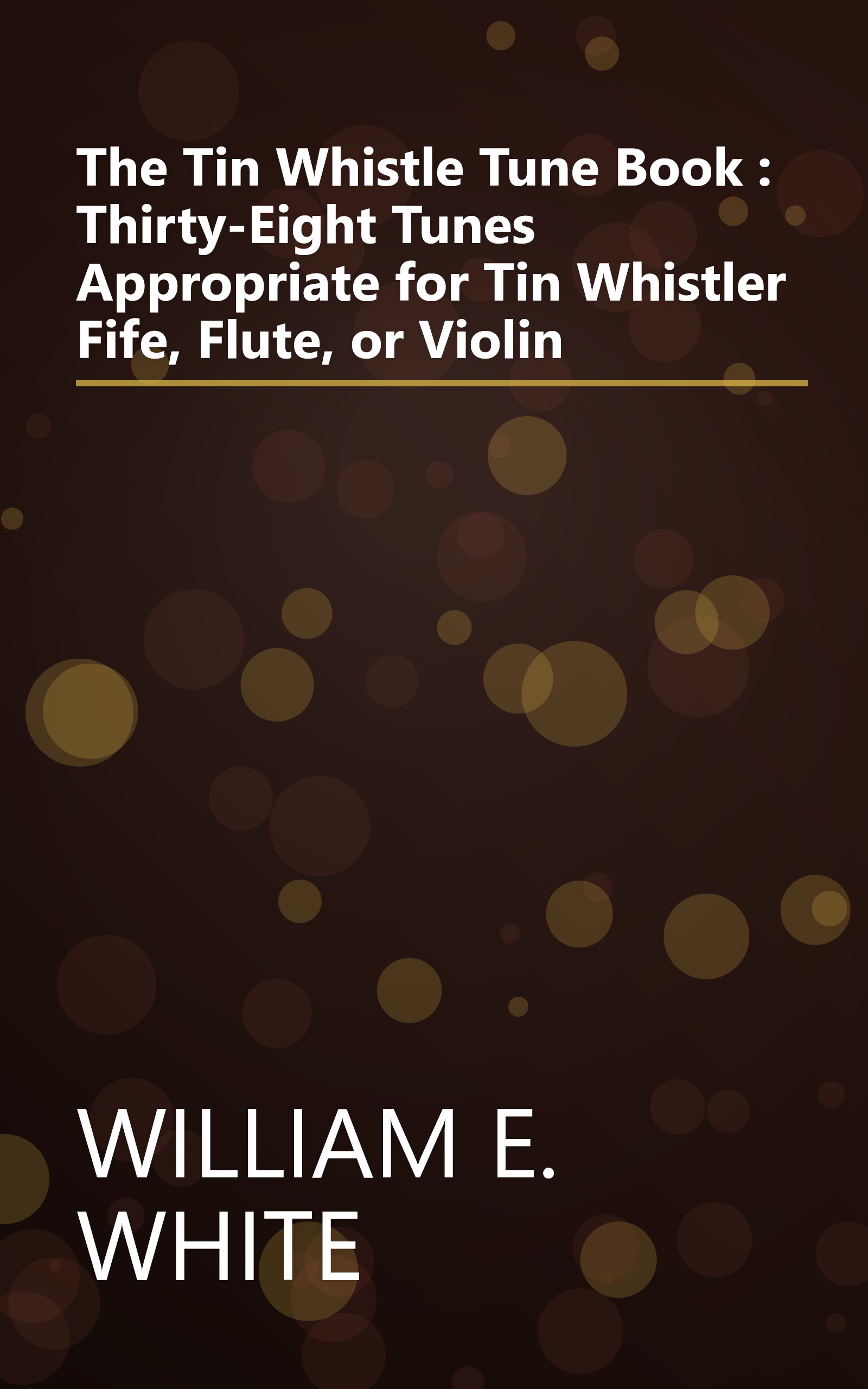 The Tin Whistle Tune Book : Thirty-Eight Tunes Appropriate for Tin Whistler Fife, Flute, or Violin book cover
